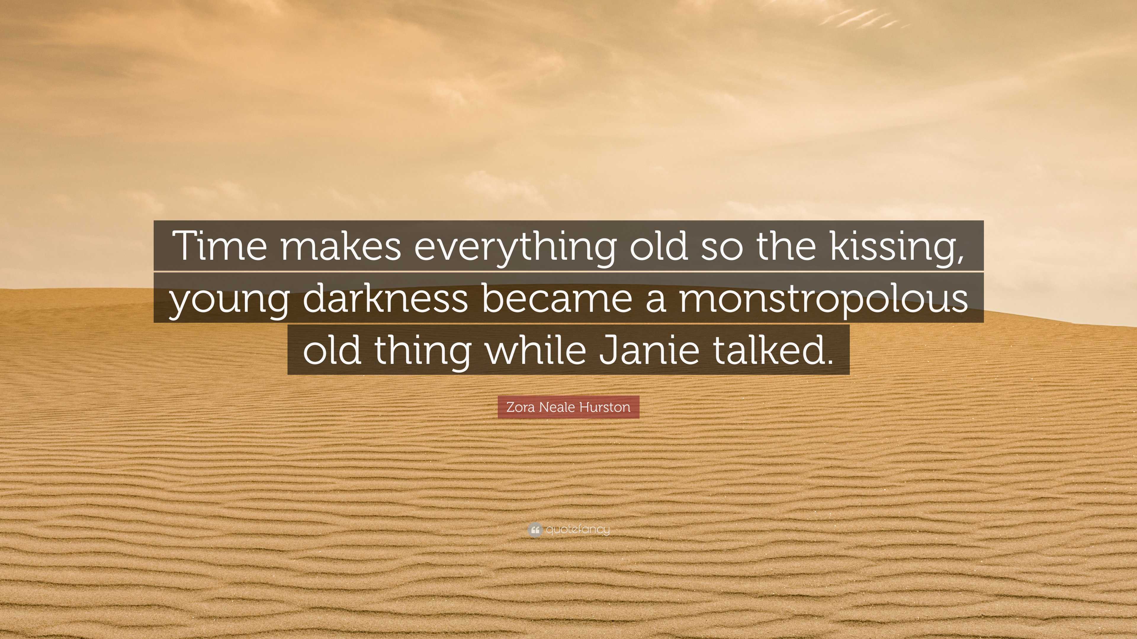 Zora Neale Hurston Quote: “Time makes everything old so the kissing ...