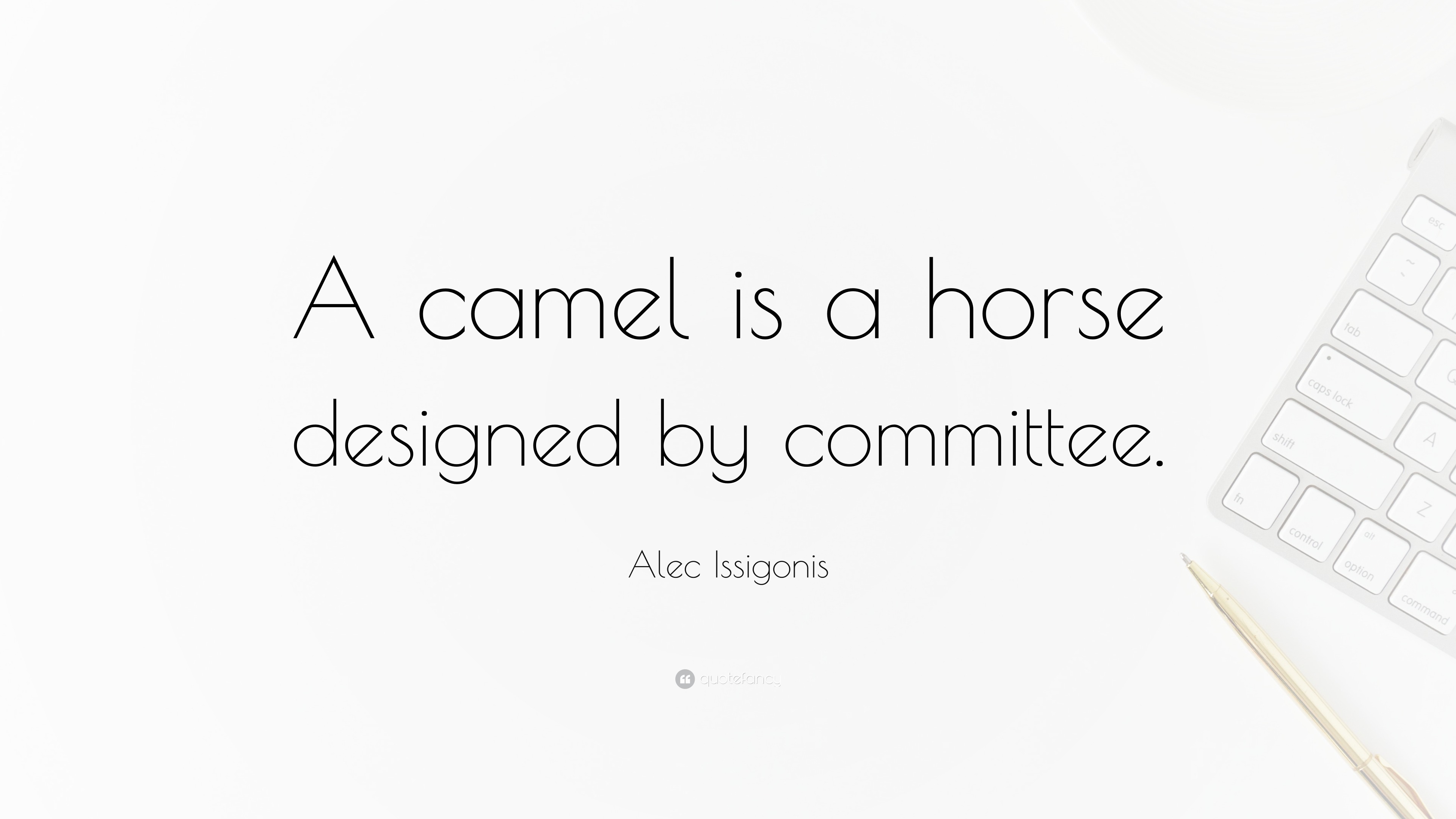 Alec Issigonis Quote: “A camel is a horse designed by committee.”
