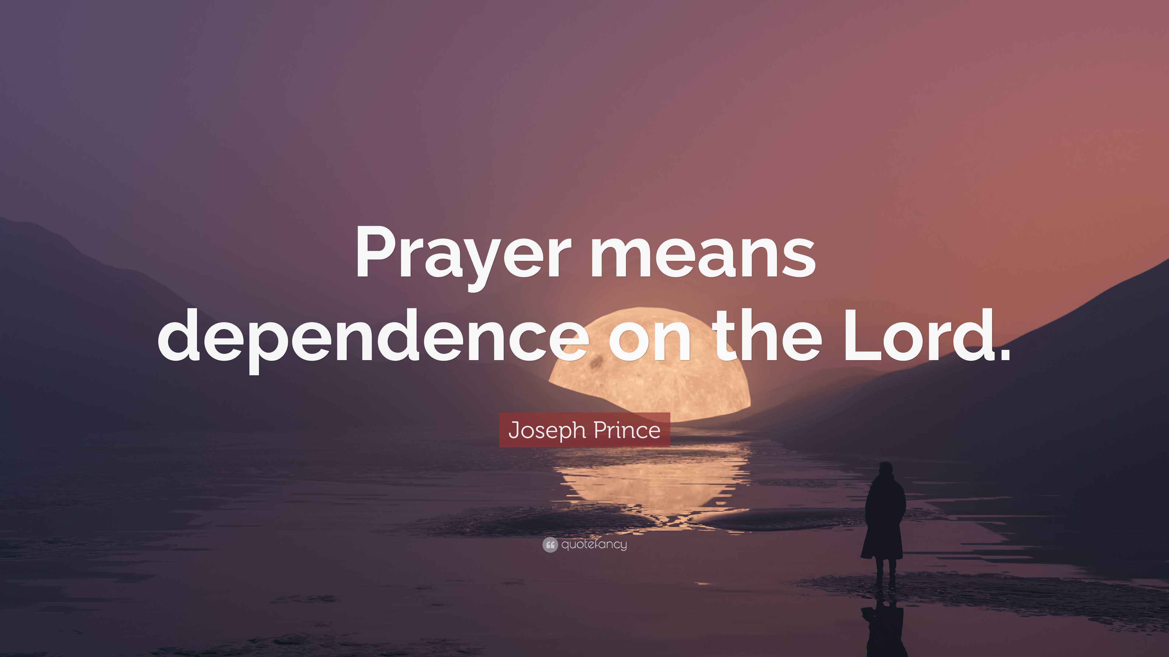 Joseph Prince Quote: “Prayer means dependence on the Lord.”