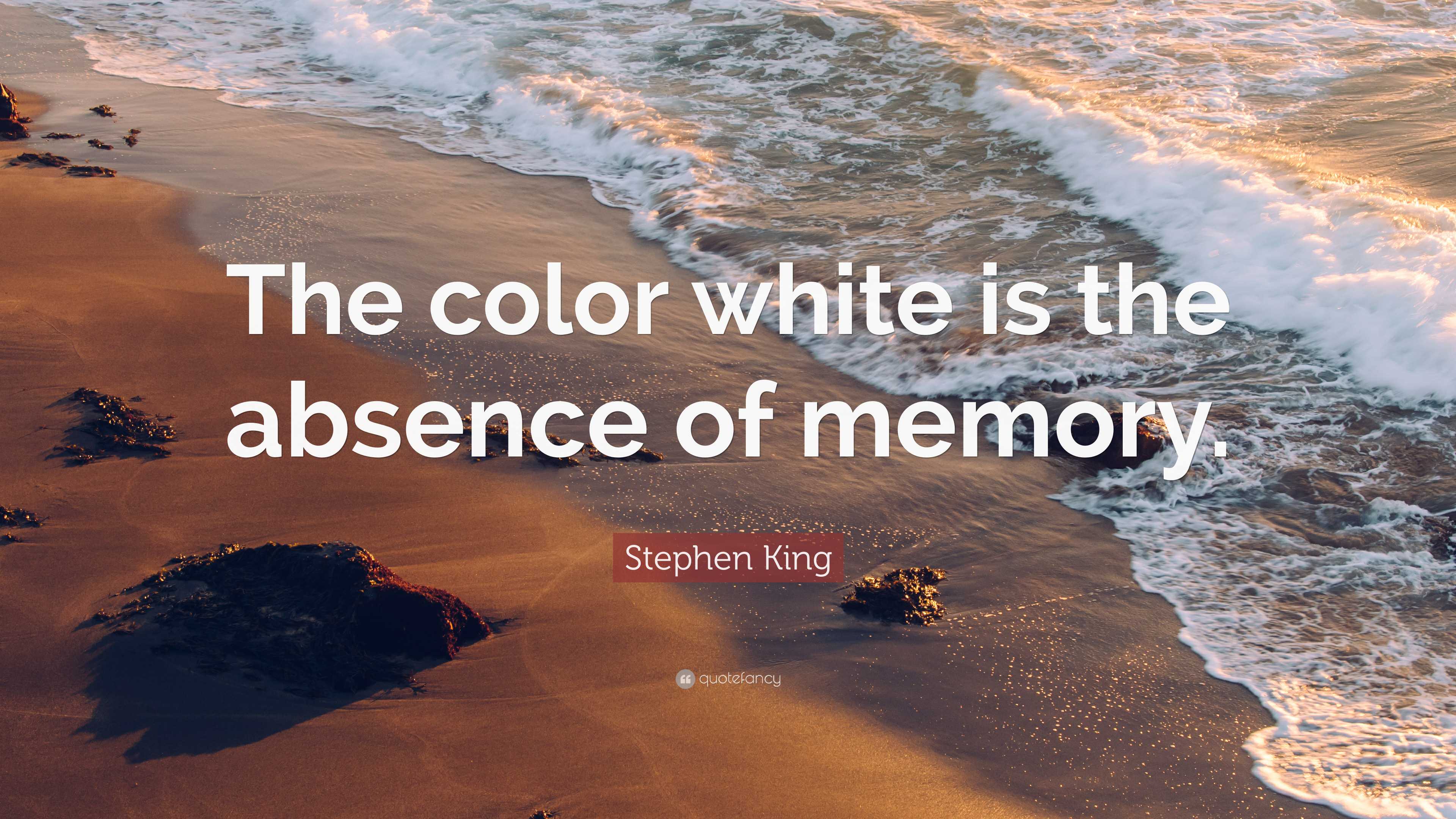 Stephen King Quote: “The color white is the absence of memory.”