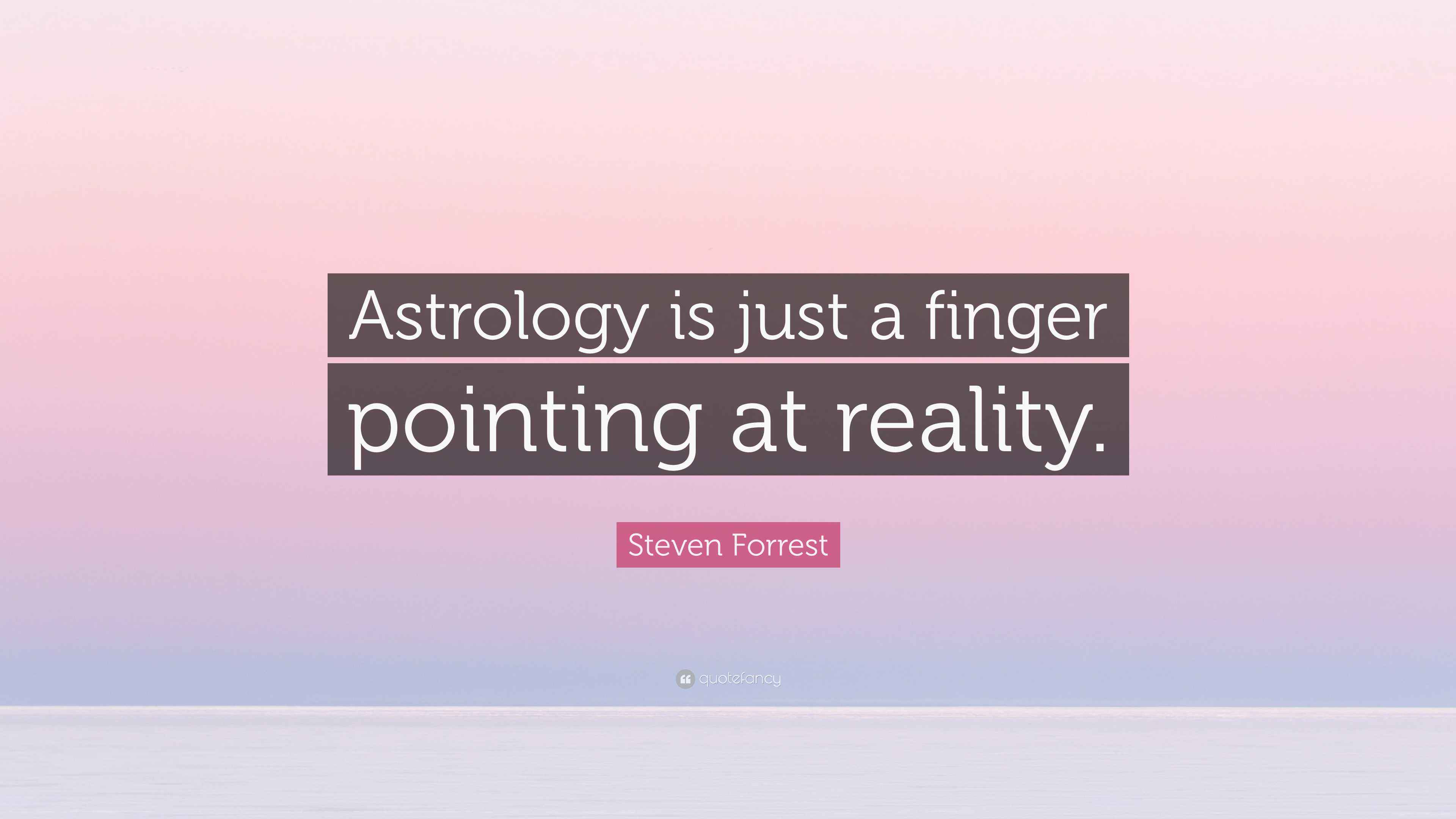Steven Forrest Quote: “Astrology is just a finger pointing at reality.”