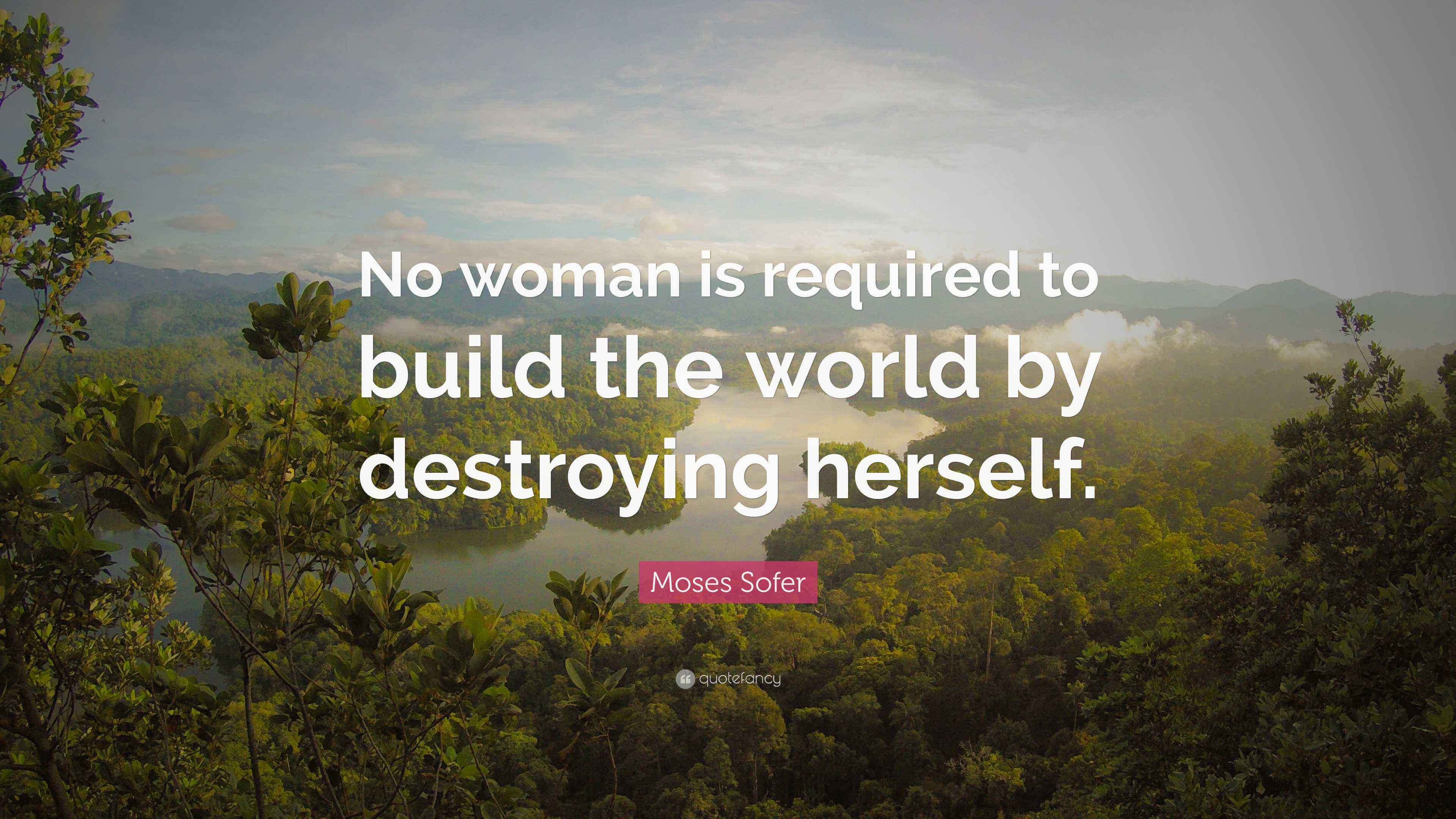 Moses Sofer Quote: “No woman is required to build the world by ...
