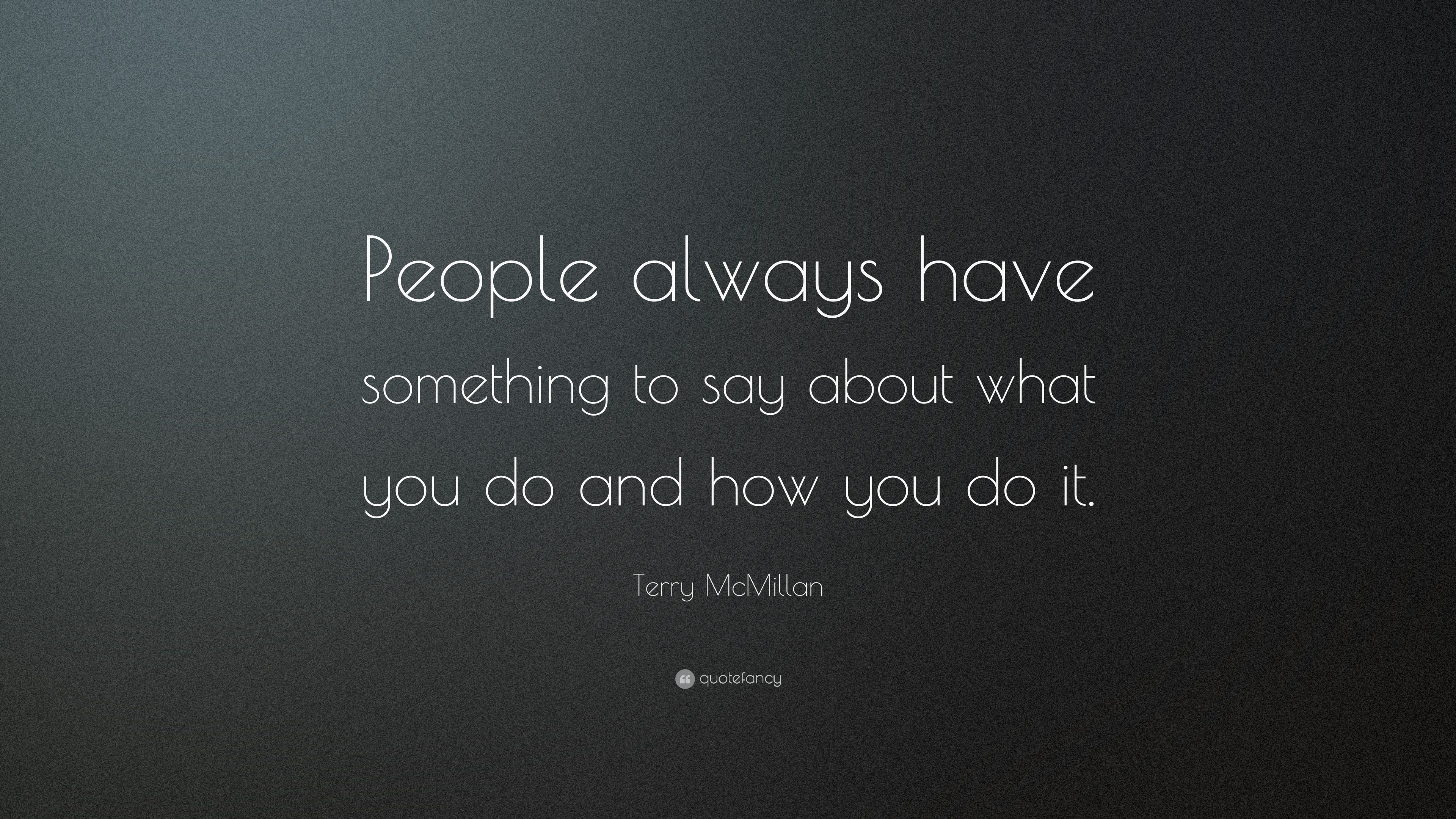 Terry McMillan Quote: “People always have something to say about what ...
