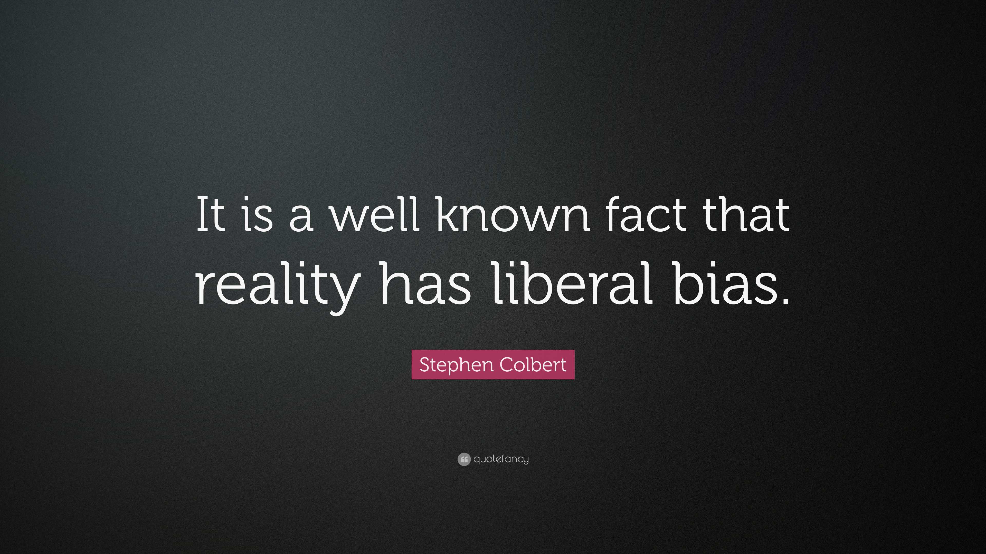 Stephen Colbert Quote: “It is a well known fact that reality has ...