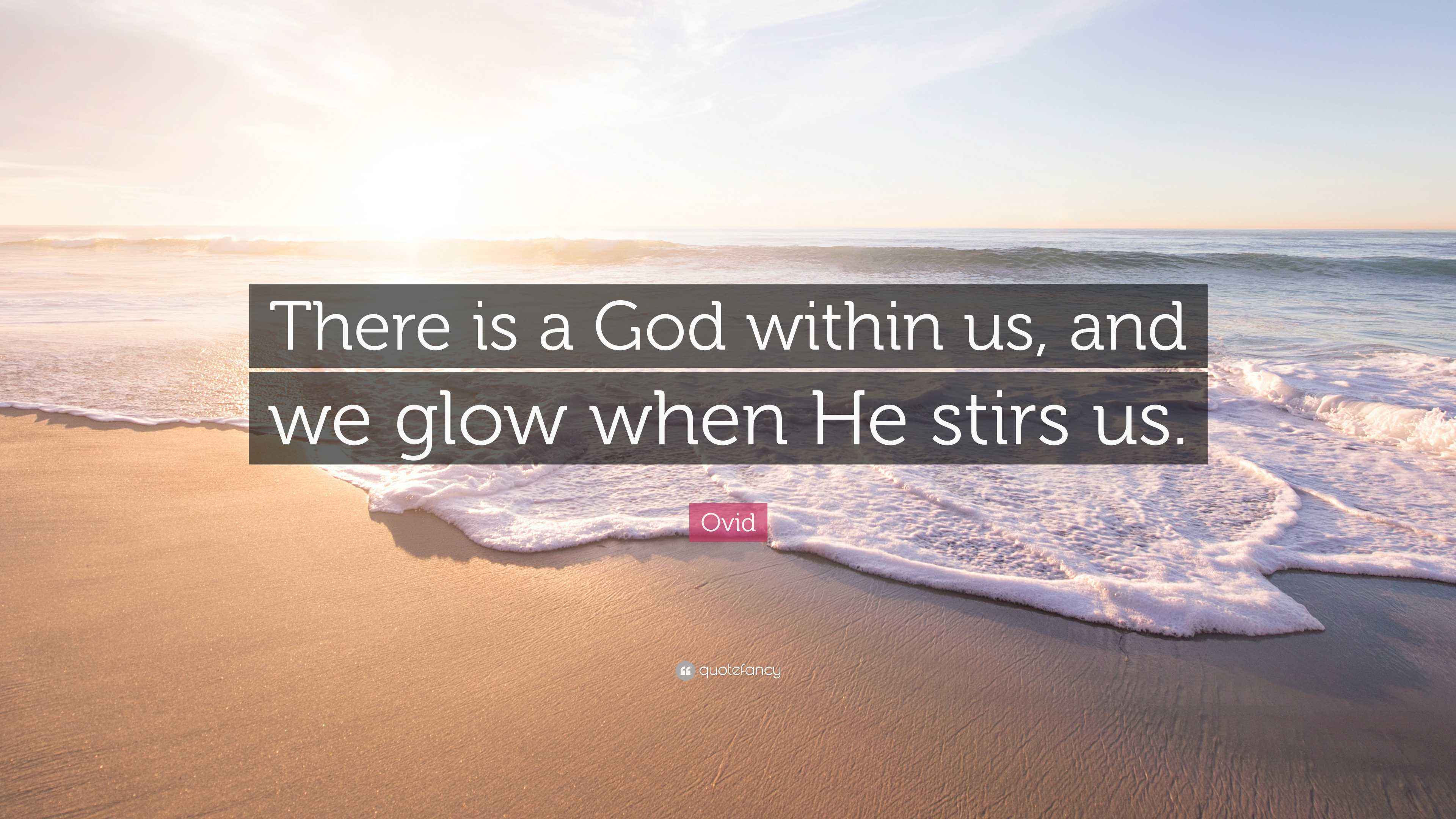 Ovid Quote: “There is a God within us, and we glow when He stirs us.”