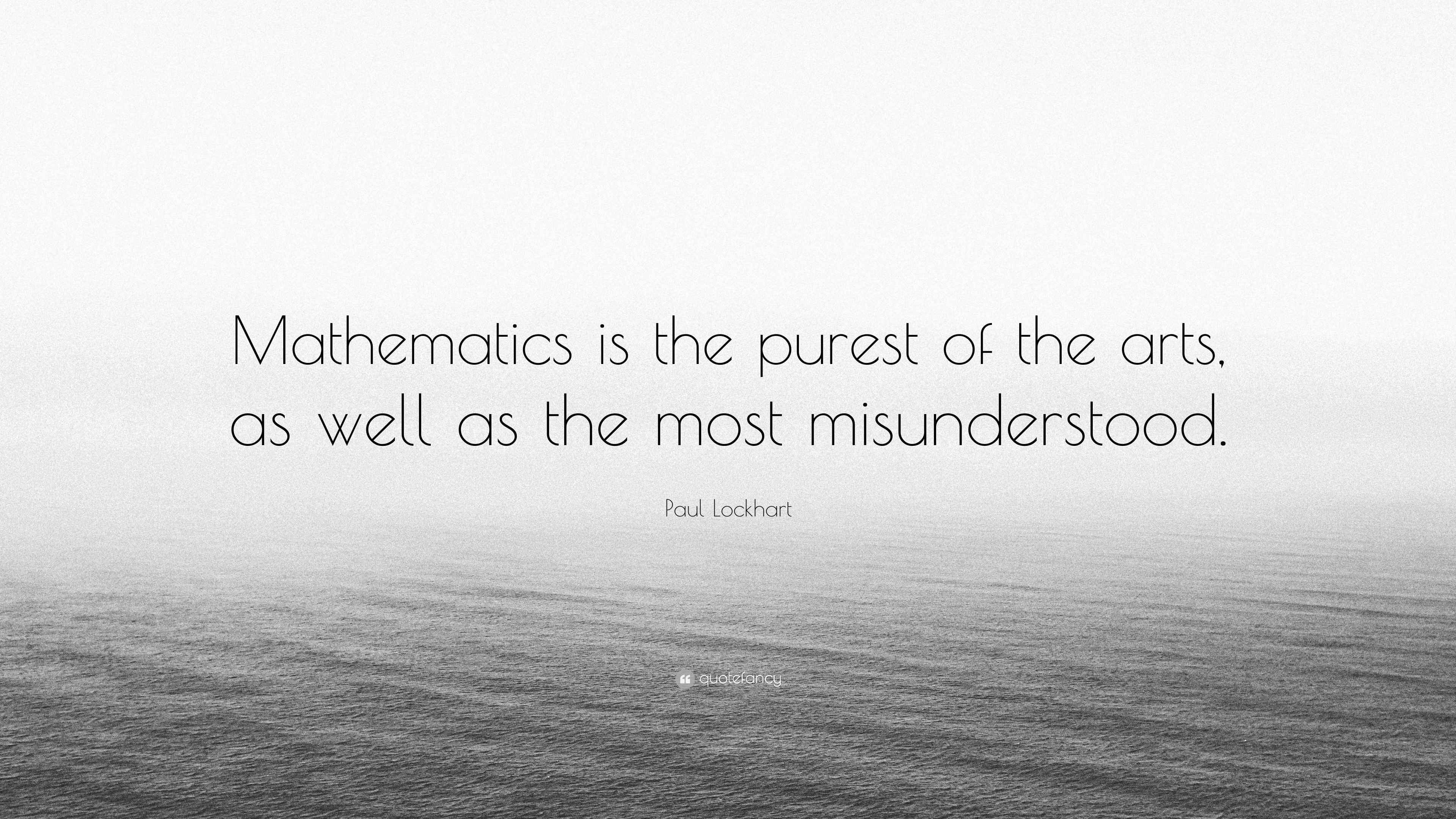 Paul Lockhart Quote: “Mathematics is the purest of the arts, as well as ...