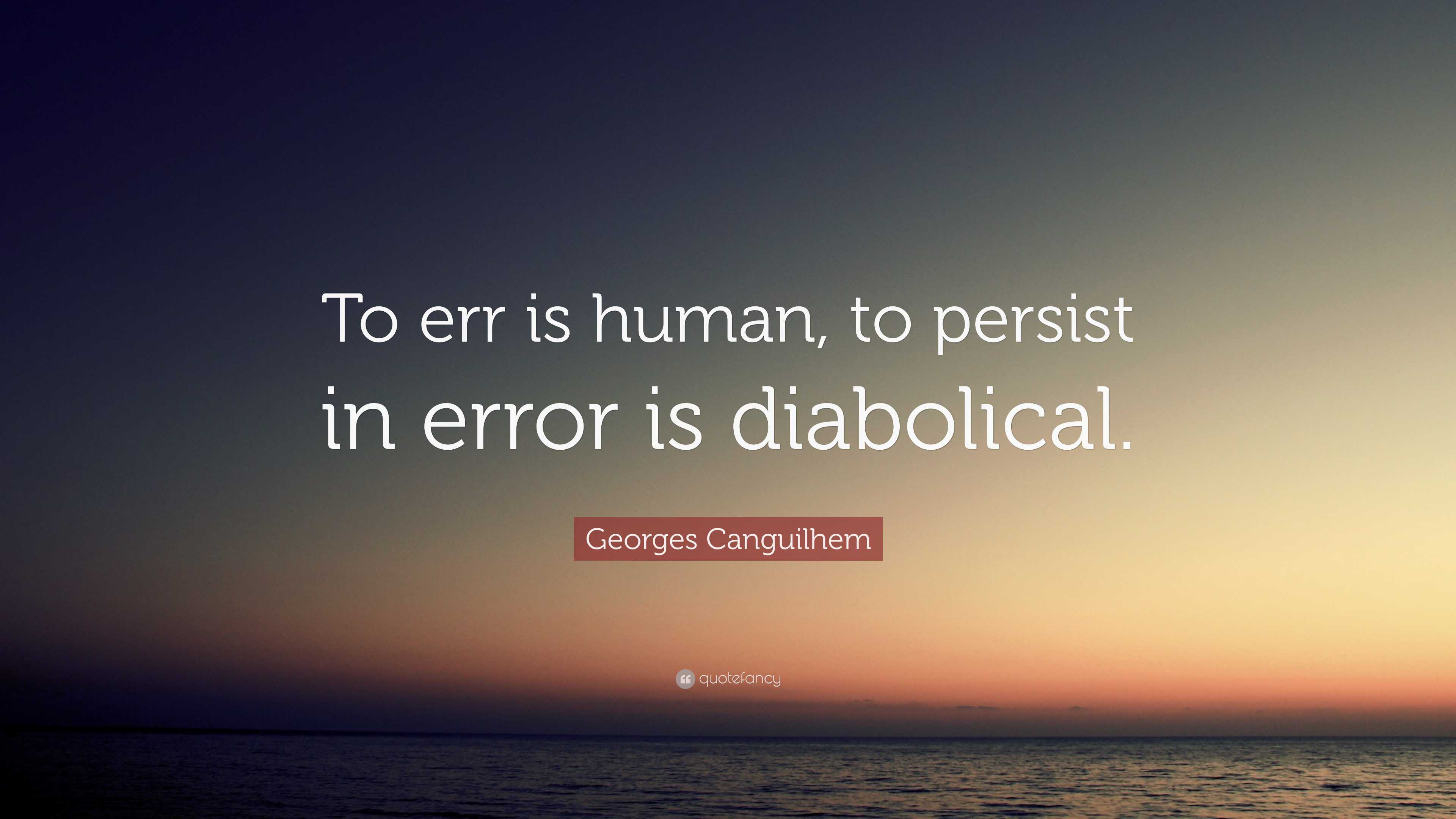 Georges Canguilhem Quote: “To err is human, to persist in error is ...