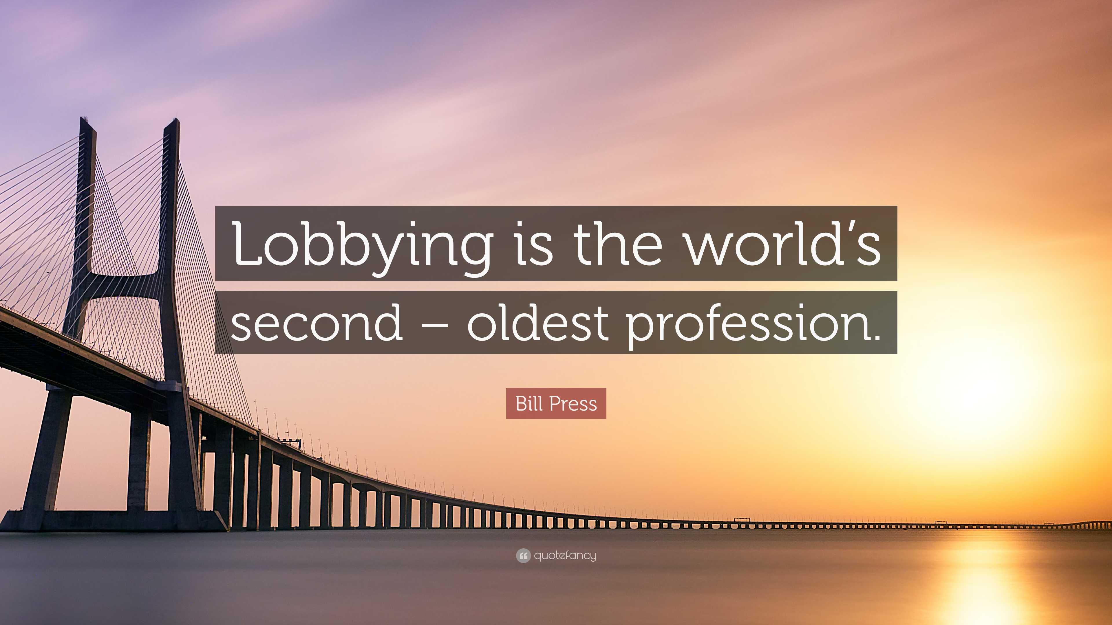 Bill Press Quote: “Lobbying is the world’s second – oldest profession.”