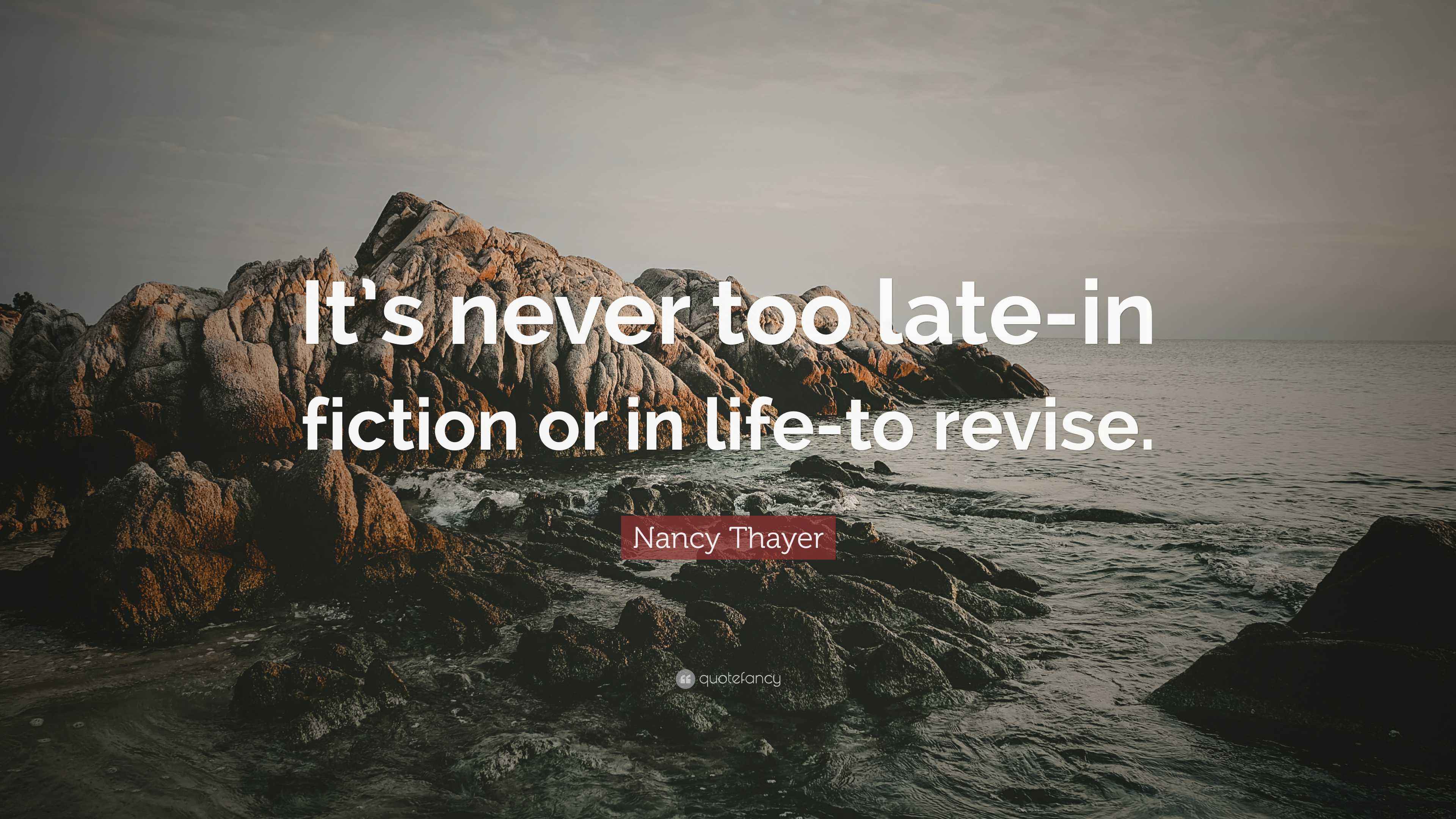 Nancy Thayer Quote: “It’s never too late-in fiction or in life-to revise.”