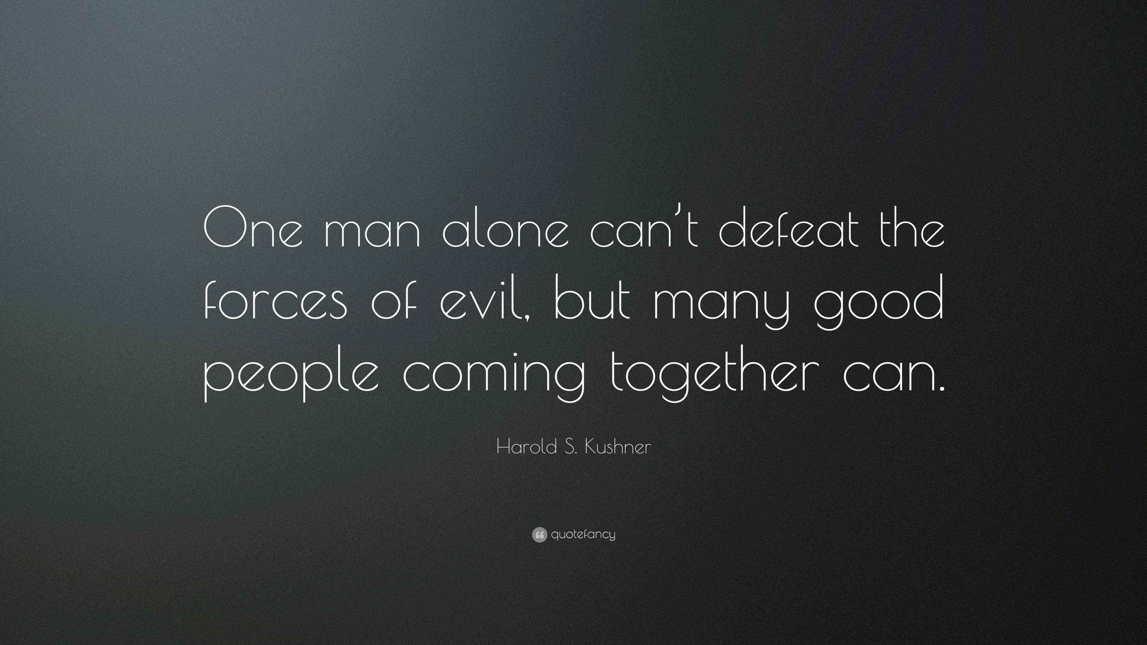 Harold S. Kushner Quote: “One man alone can’t defeat the forces of evil ...