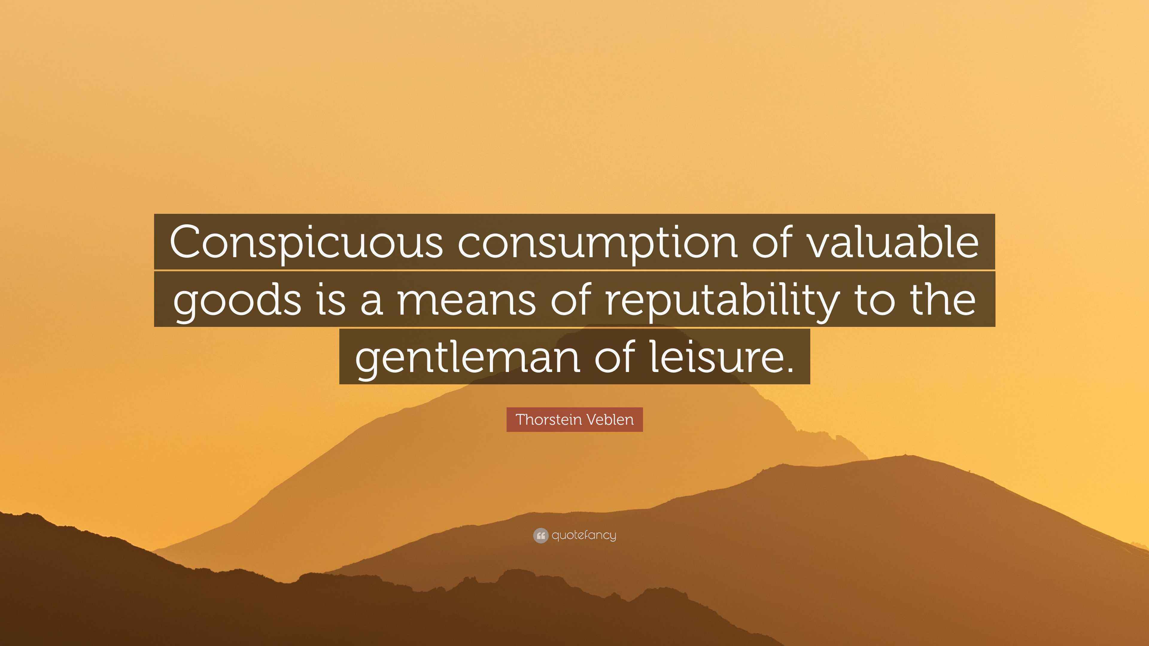 Thorstein Veblen Quote: “Conspicuous consumption of valuable goods is a ...