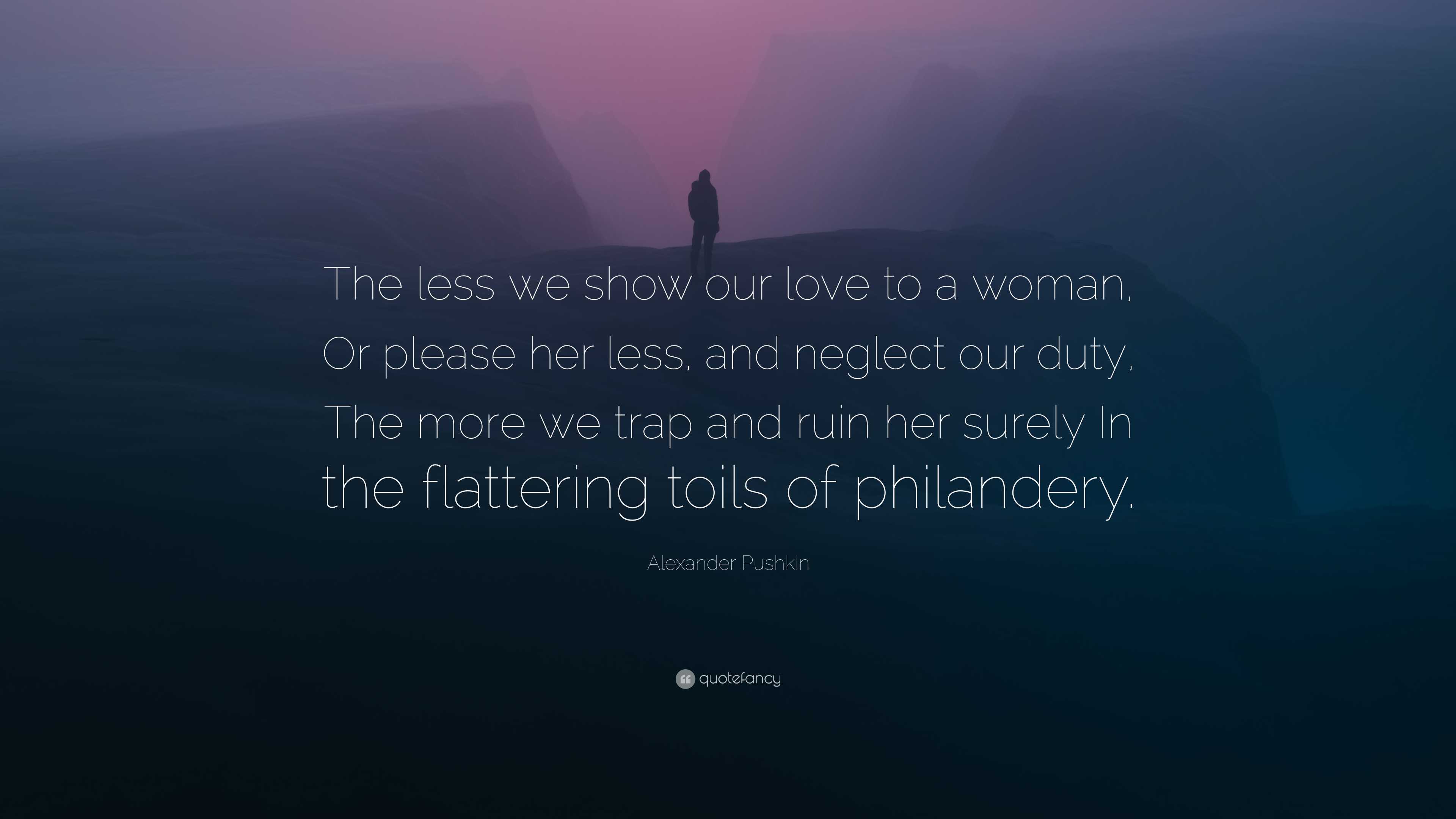 Alexander Pushkin Quote: “The less we show our love to a woman, Or ...