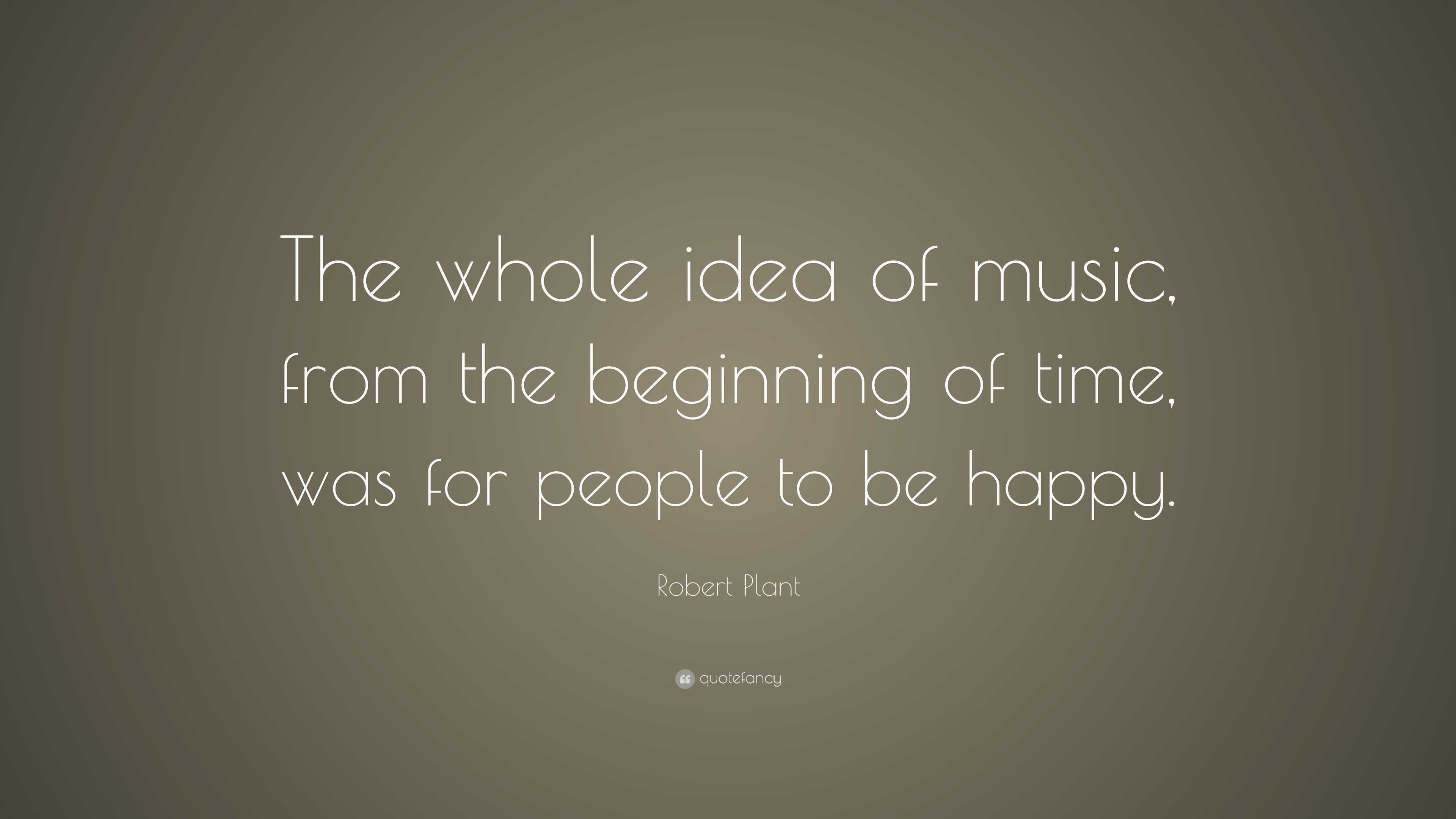 Robert Plant Quote: “The whole idea of music, from the beginning of ...