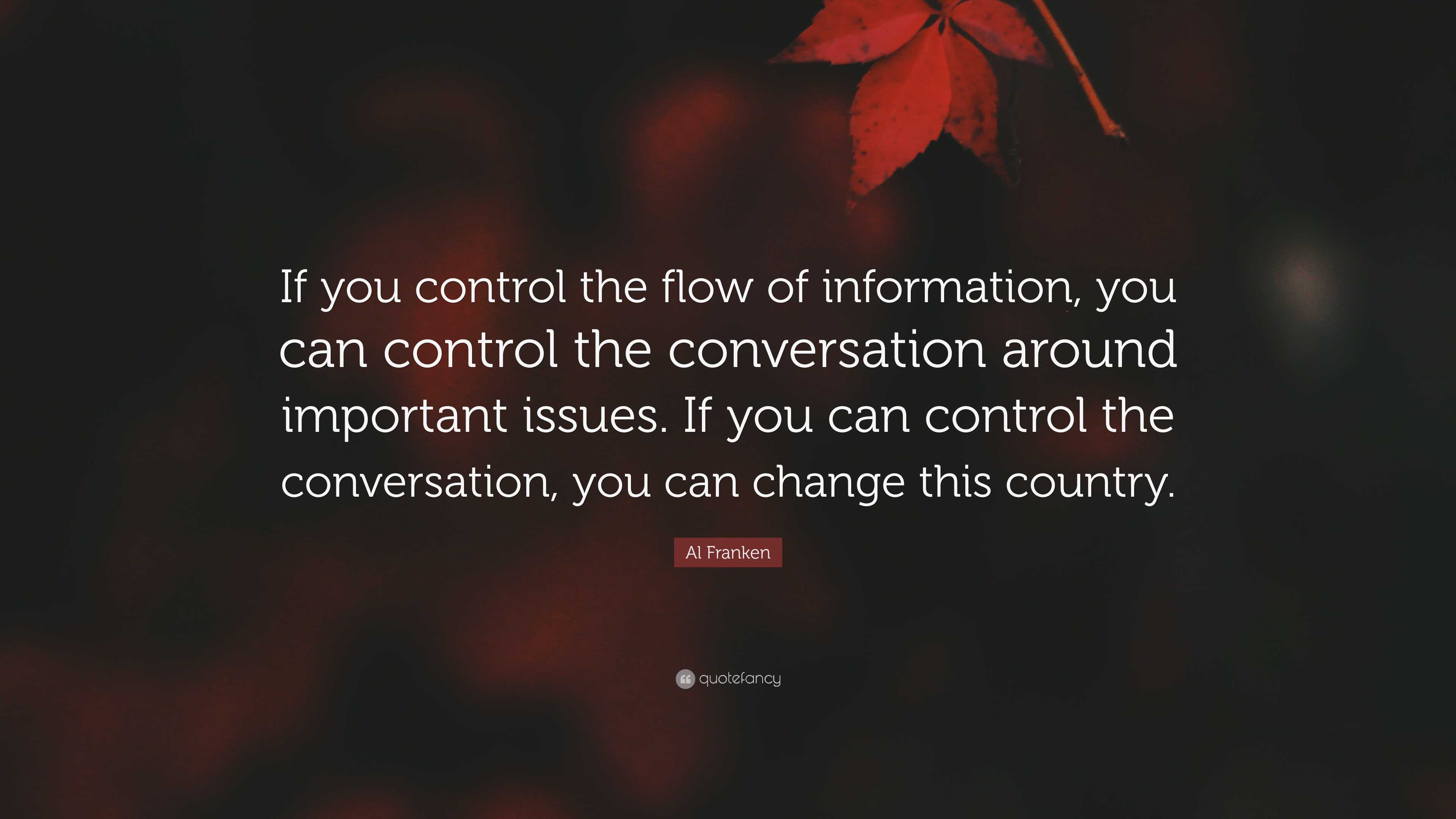 Al Franken Quote: “If you control the flow of information, you can ...