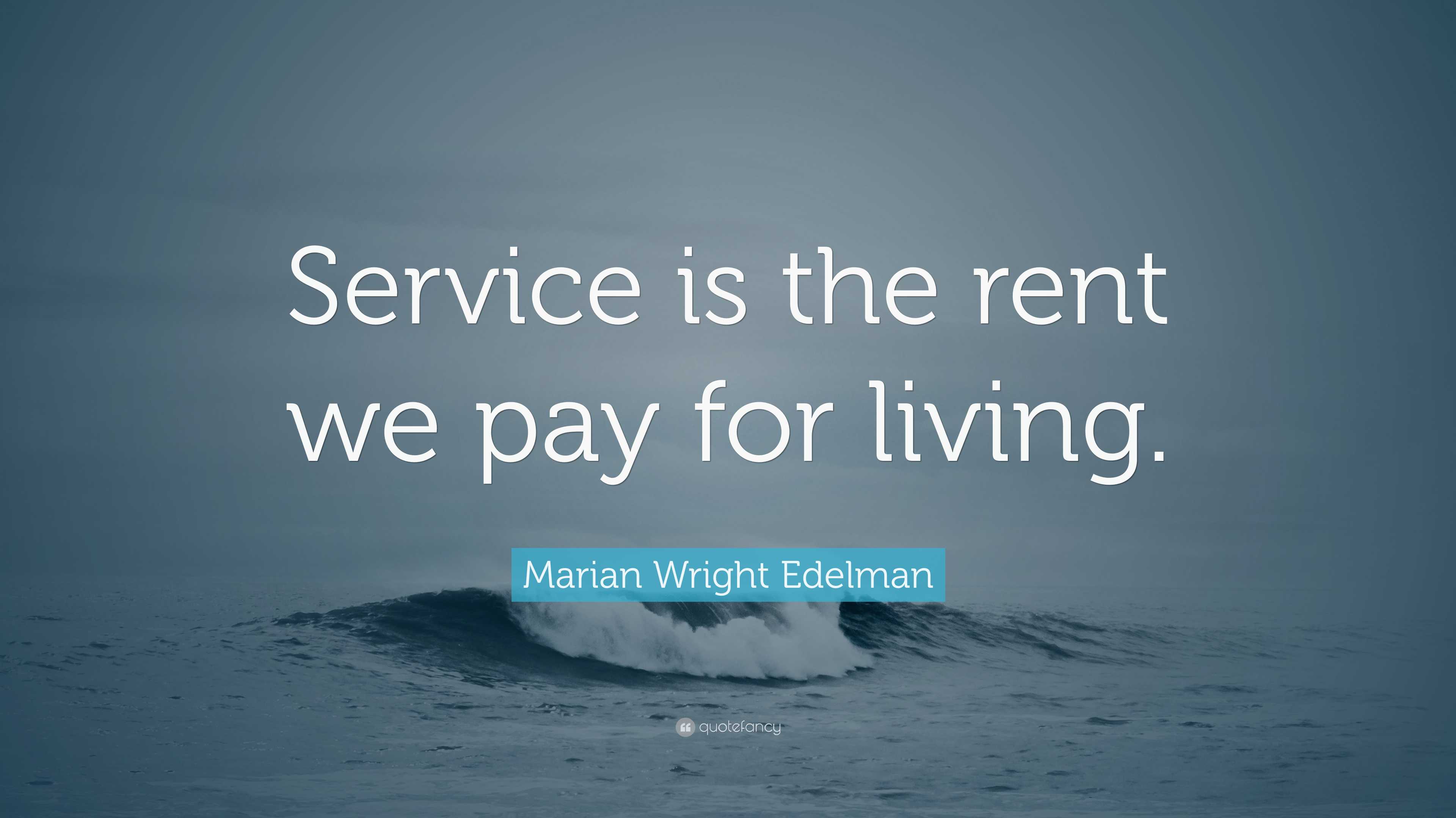 Marian Wright Edelman Quote: “Service is the rent we pay for living.”