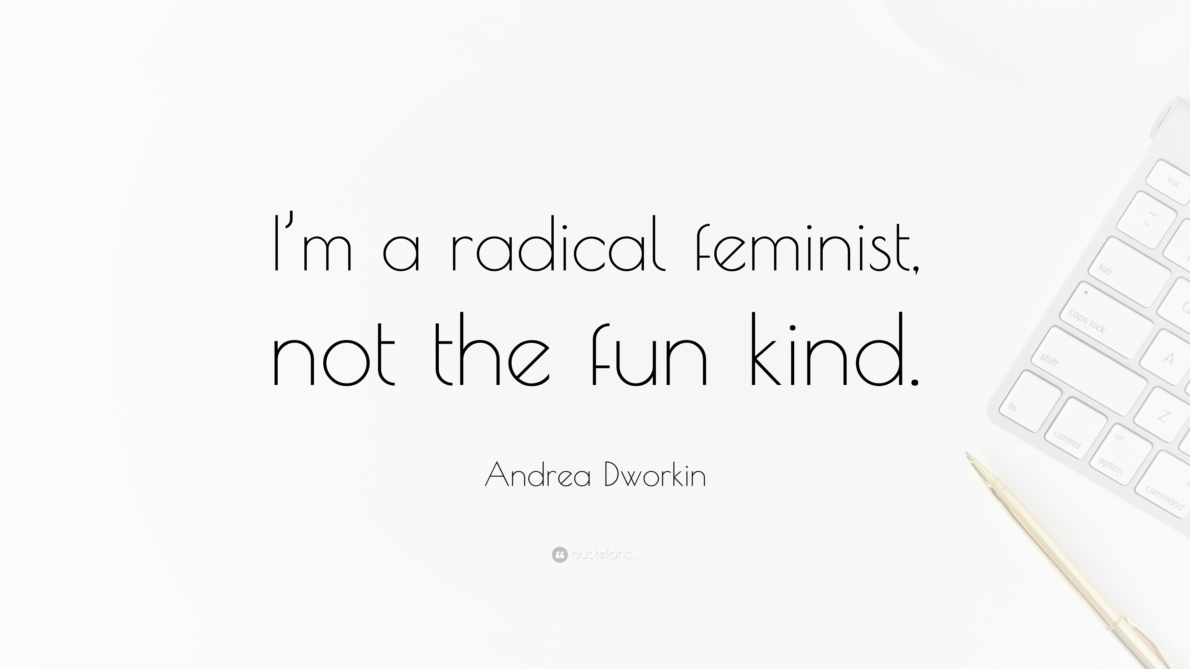 Andrea Dworkin Quote: “I’m a radical feminist, not the fun kind.”