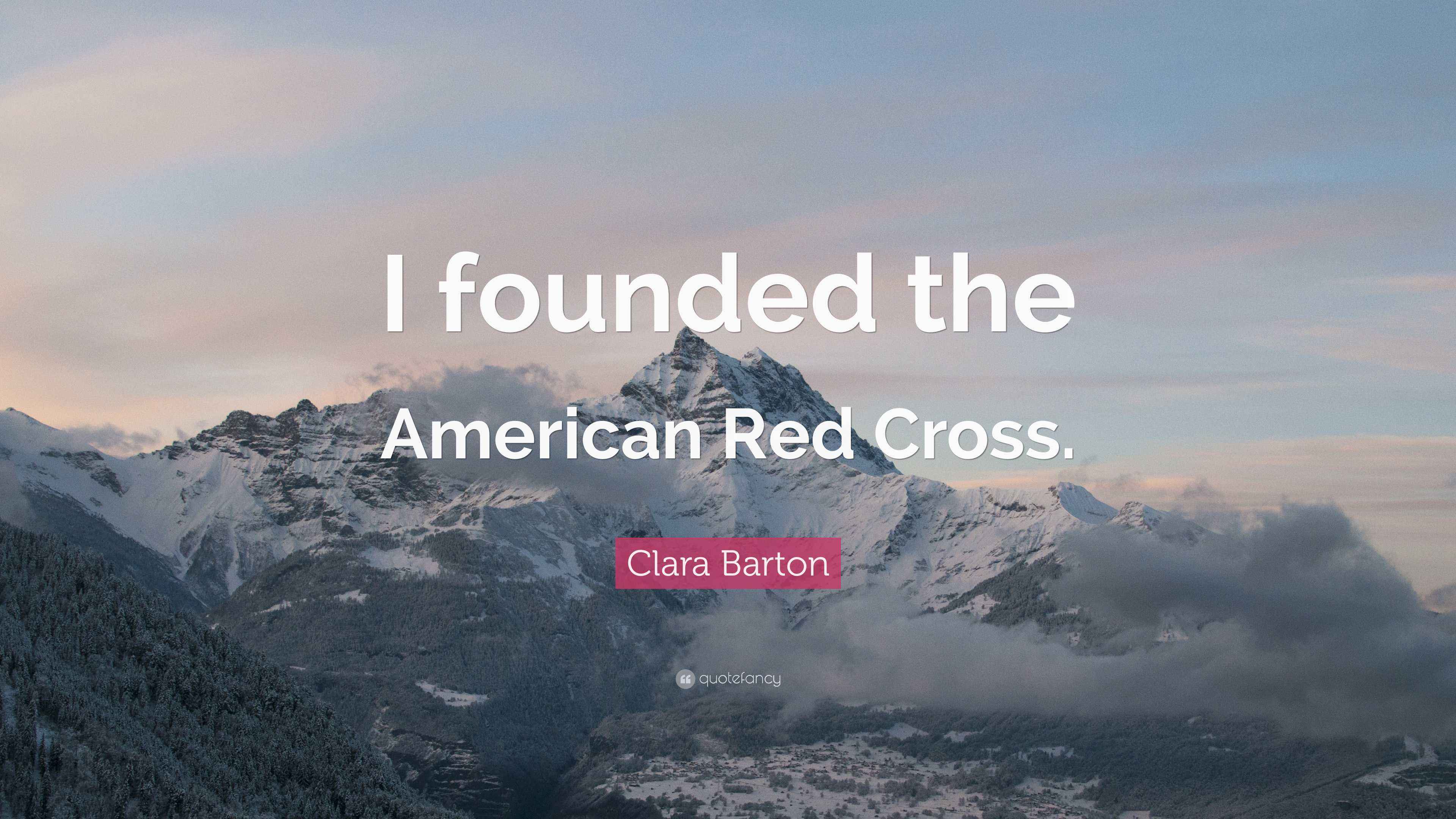 Clara Barton Quote: “I founded the American Red Cross.”
