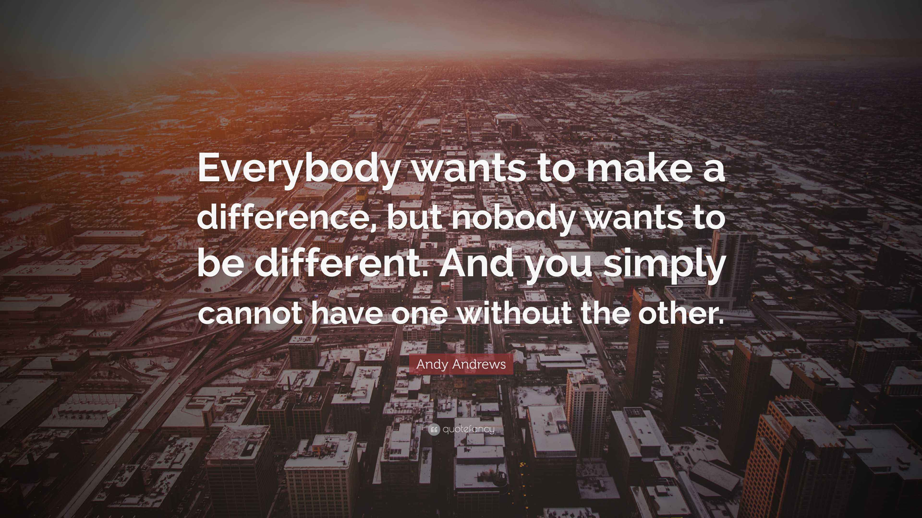 Andy Andrews Quote: “Everybody wants to make a difference, but nobody ...