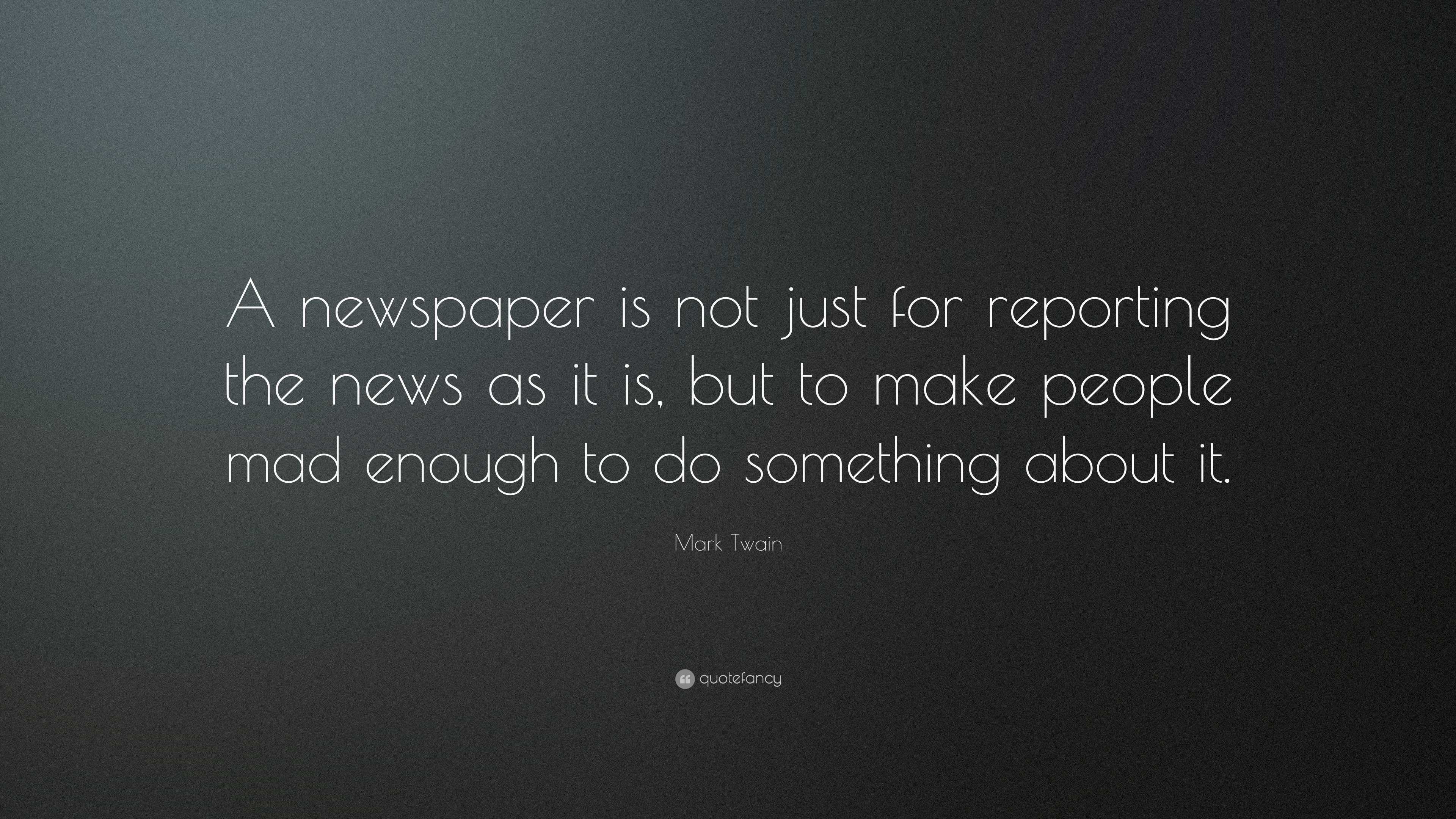 Mark Twain Quote: “A newspaper is not just for reporting the news as it ...