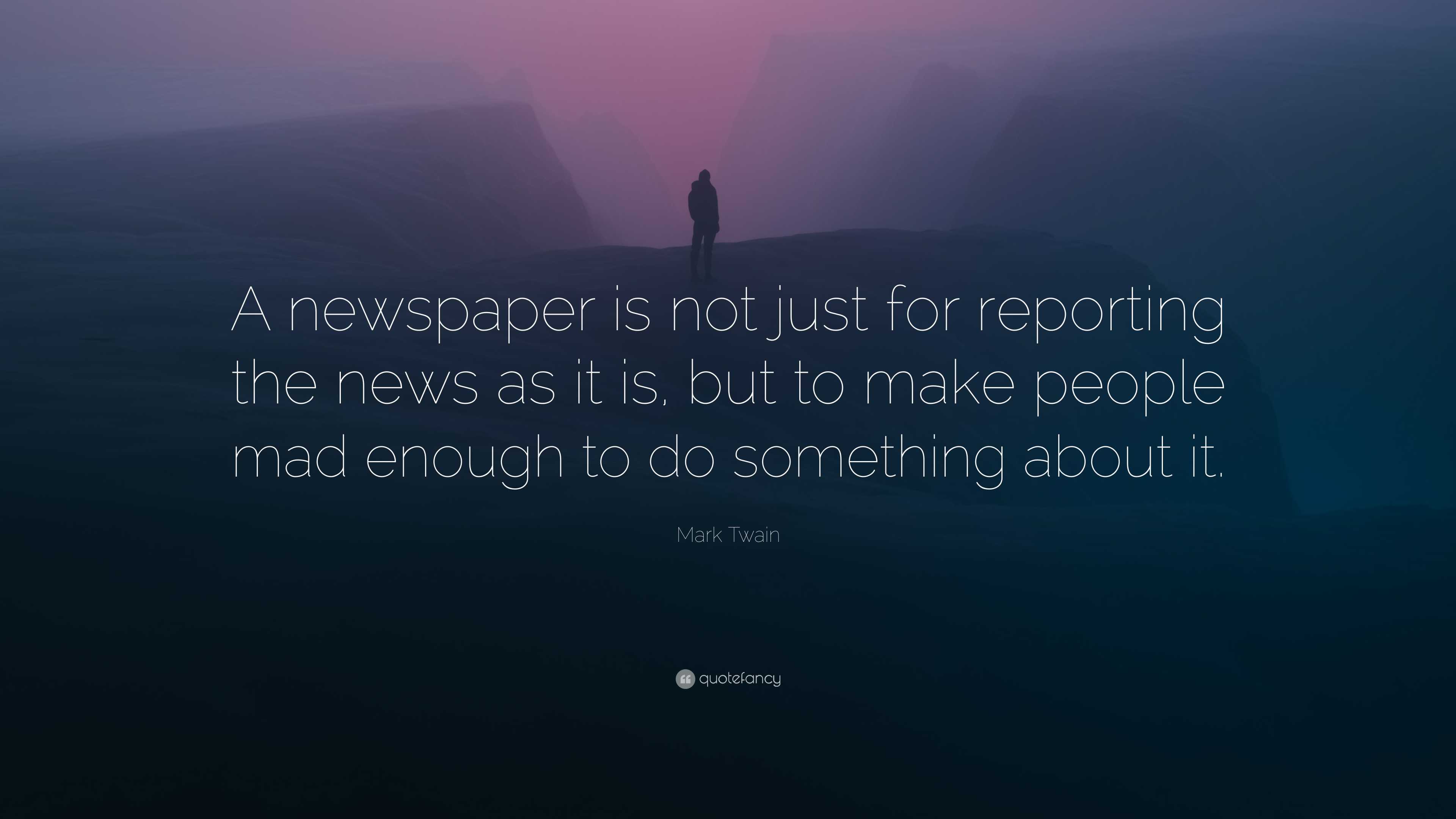 Mark Twain Quote: “A newspaper is not just for reporting the news as it ...
