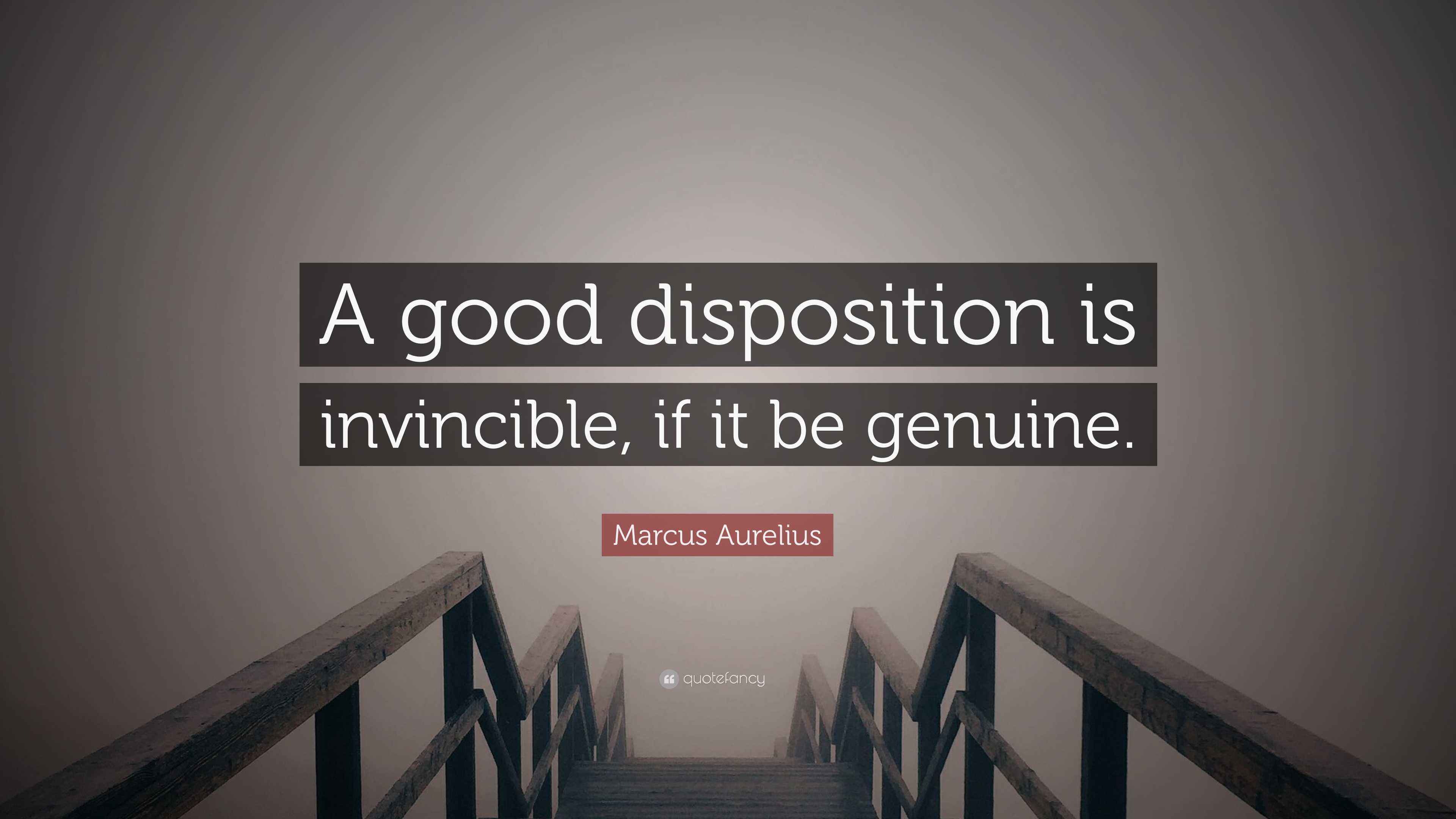 Marcus Aurelius Quote: “A good disposition is invincible, if it be ...