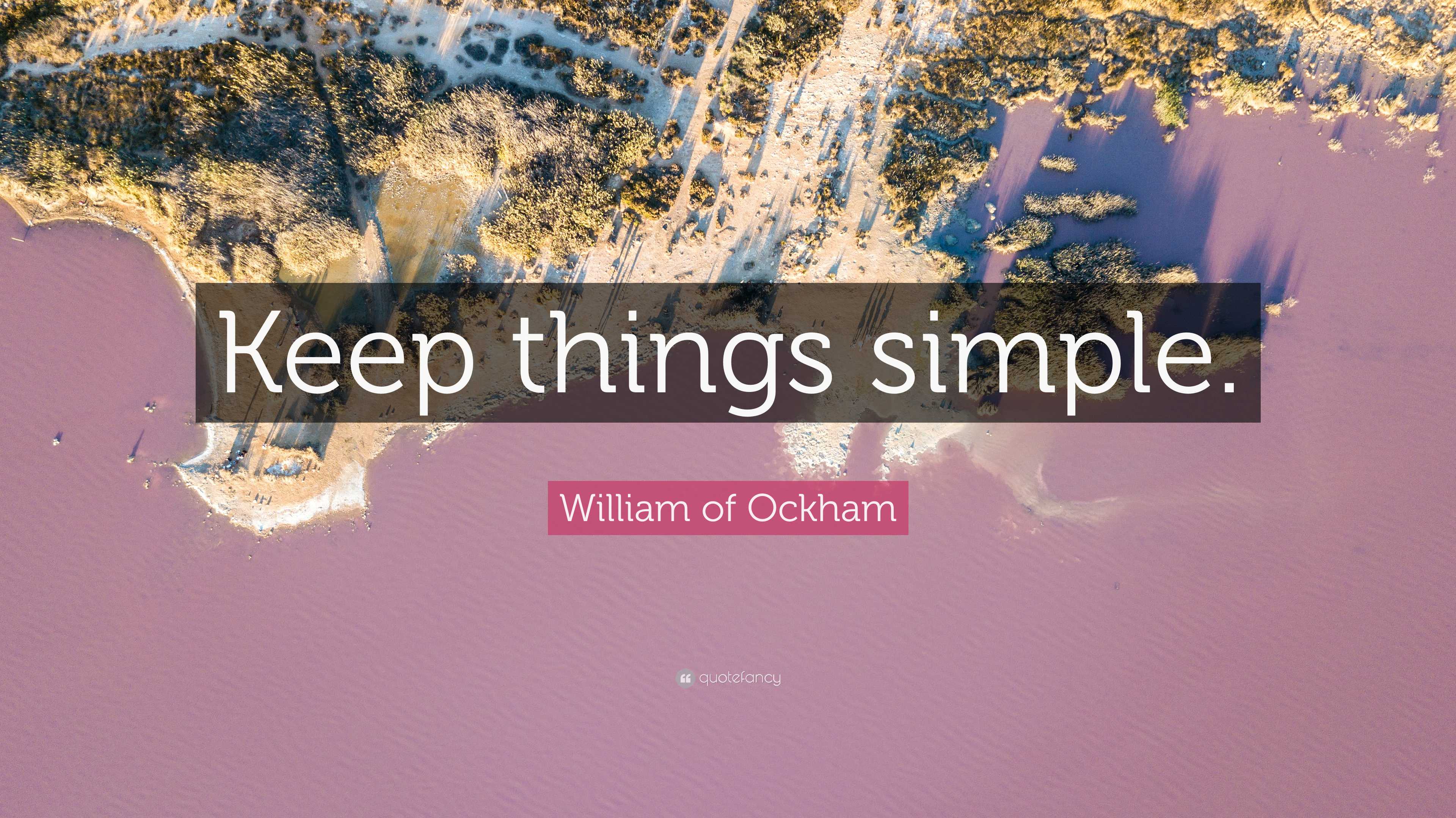 William of Ockham Quote: “Keep things simple.”