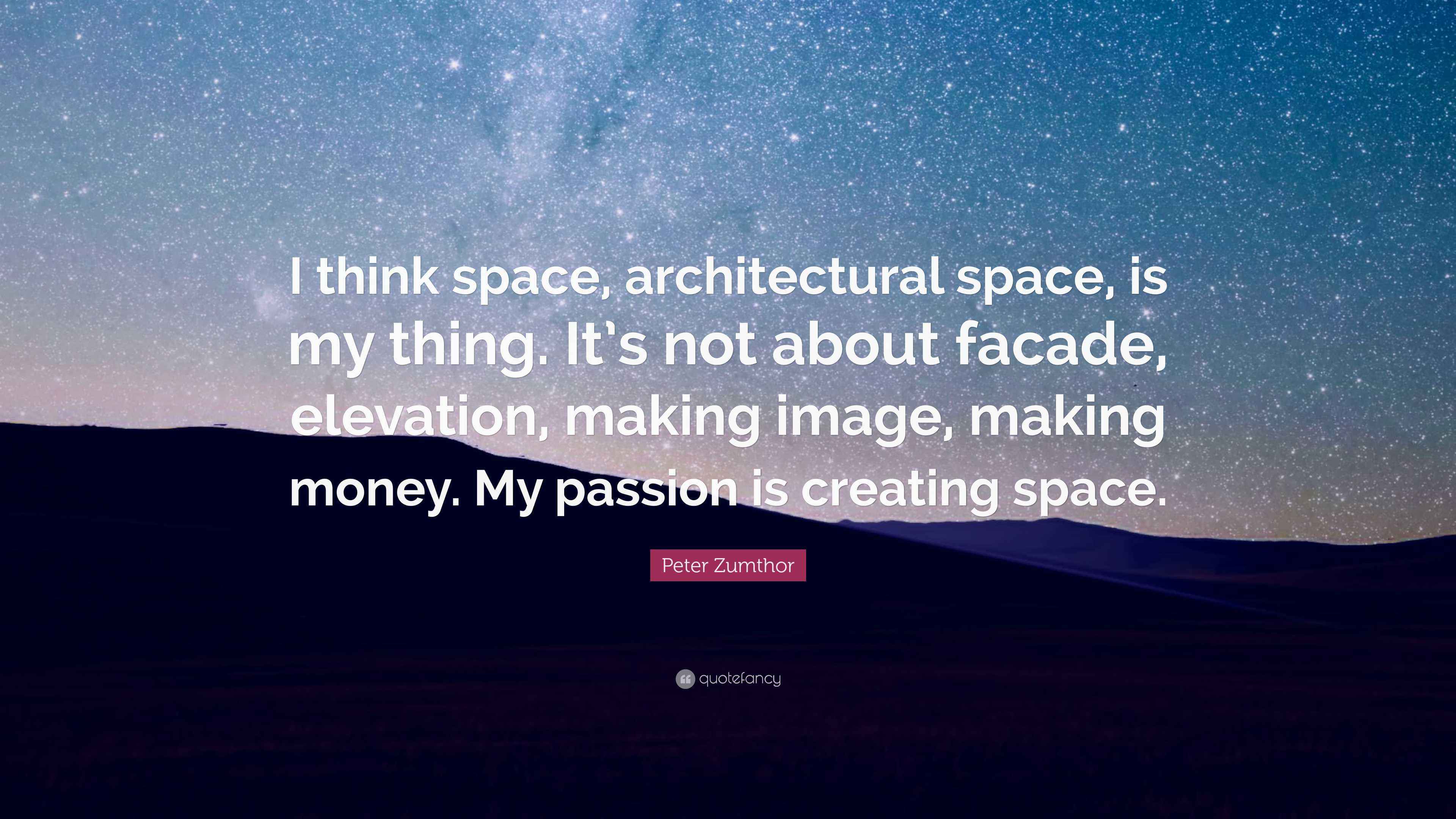 Peter Zumthor Quote: “I think space, architectural space, is my thing ...