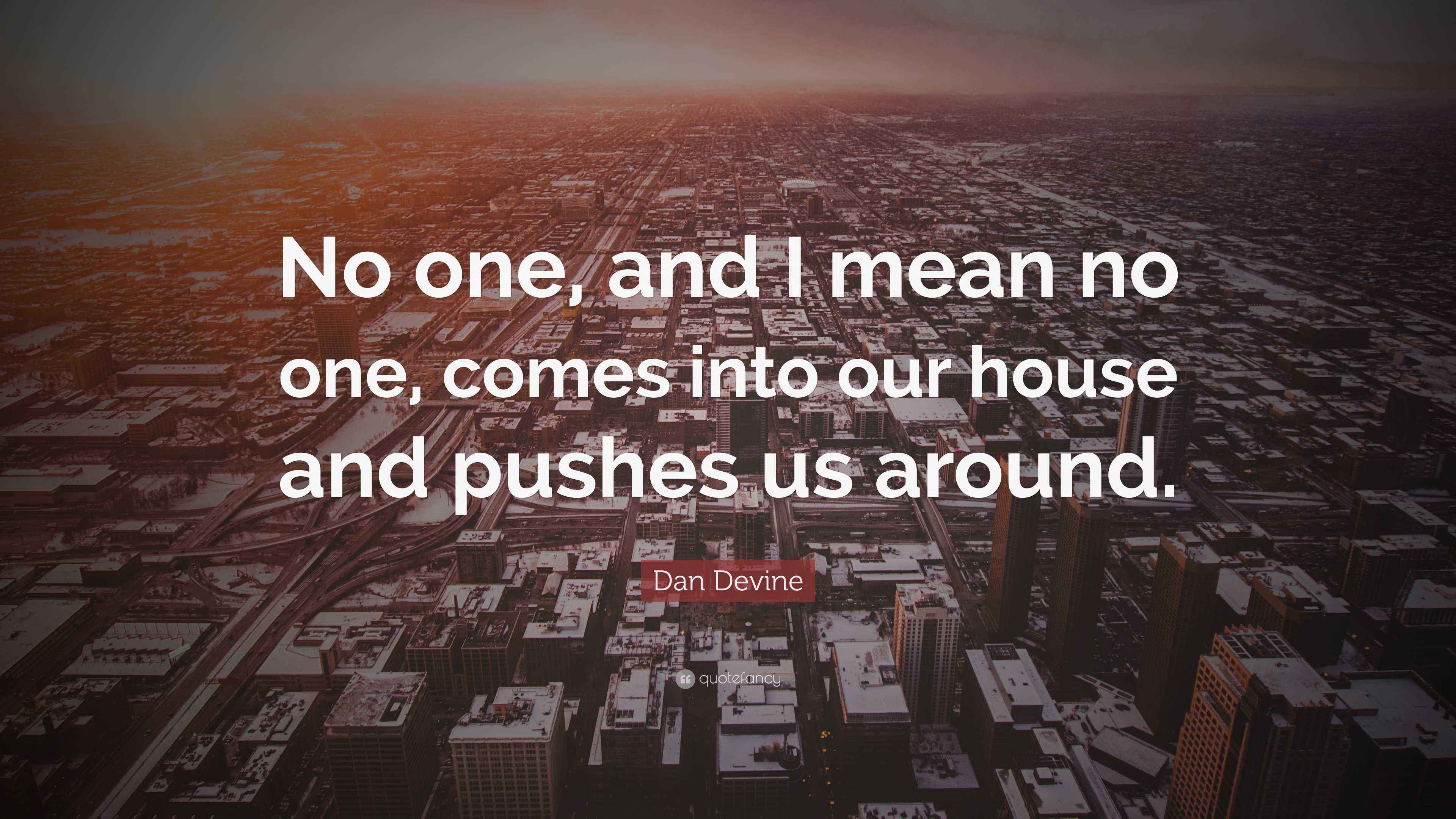 Dan Devine Quote: “No one, and I mean no one, comes into our house and ...