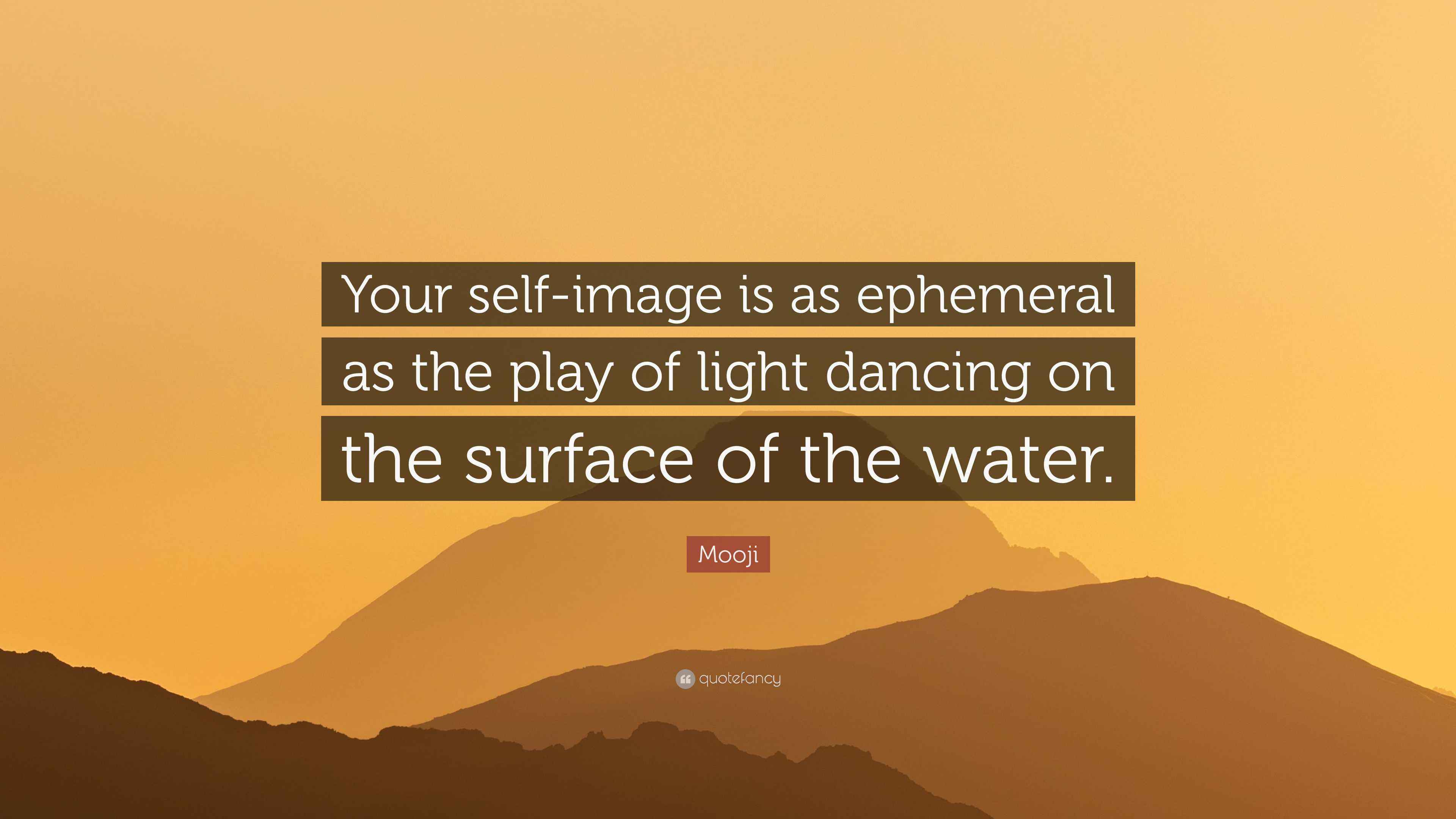 Mooji Quote: “Your self-image is as ephemeral as the play of light ...
