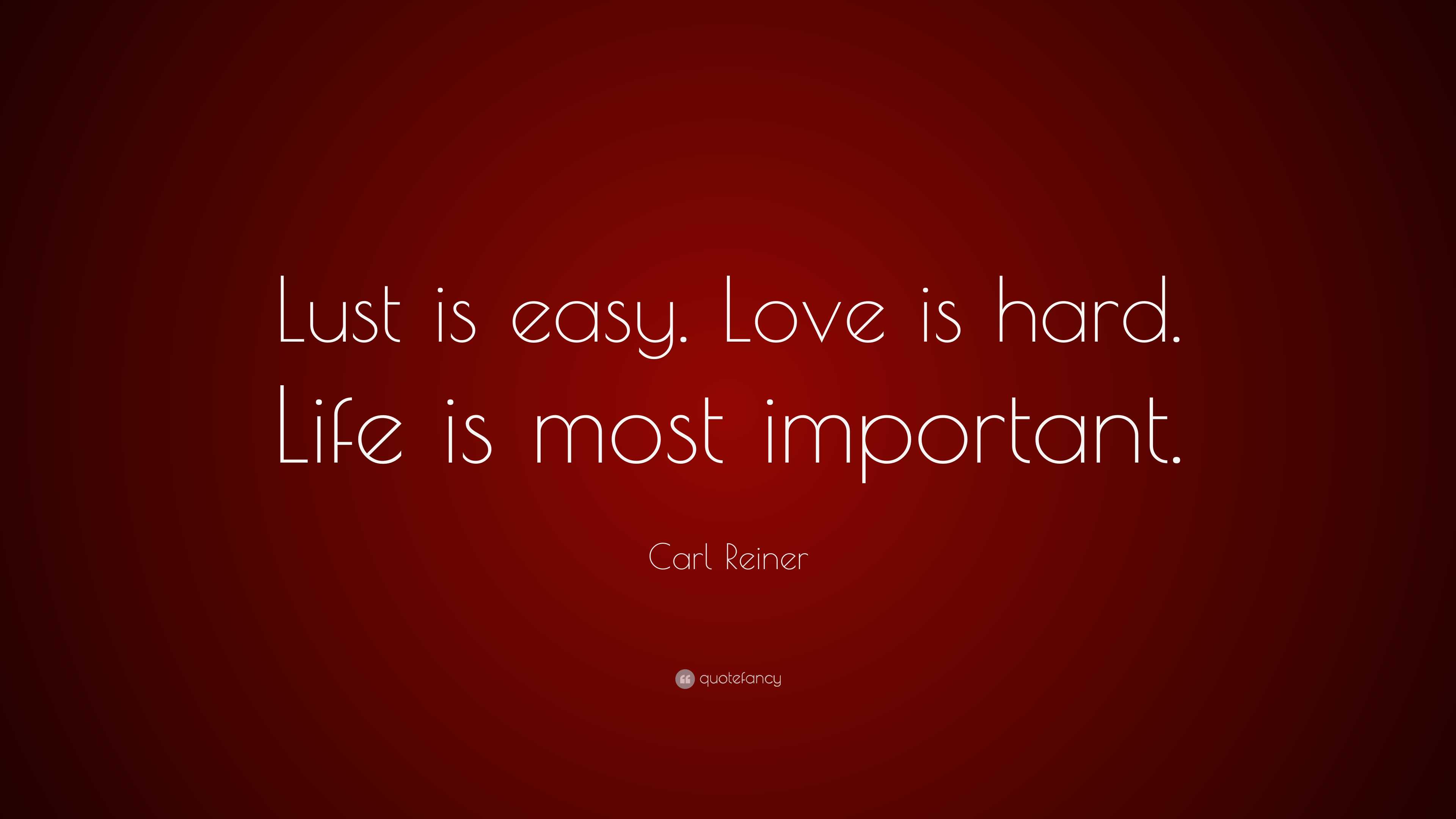 Carl Reiner Quote: “Lust is easy. Love is hard. Life is most important.”