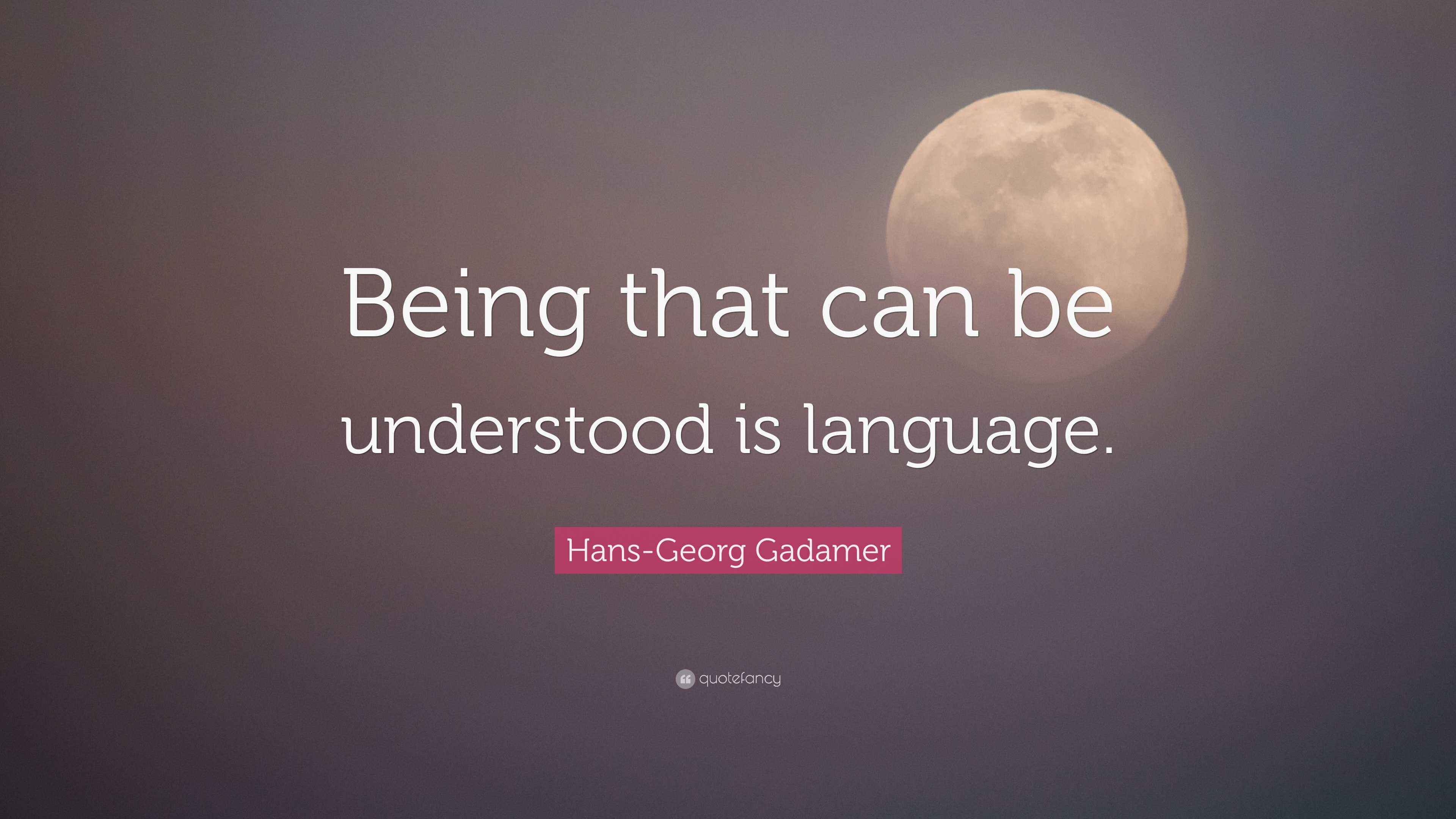 Hans-Georg Gadamer Quote: “Being that can be understood is language.”