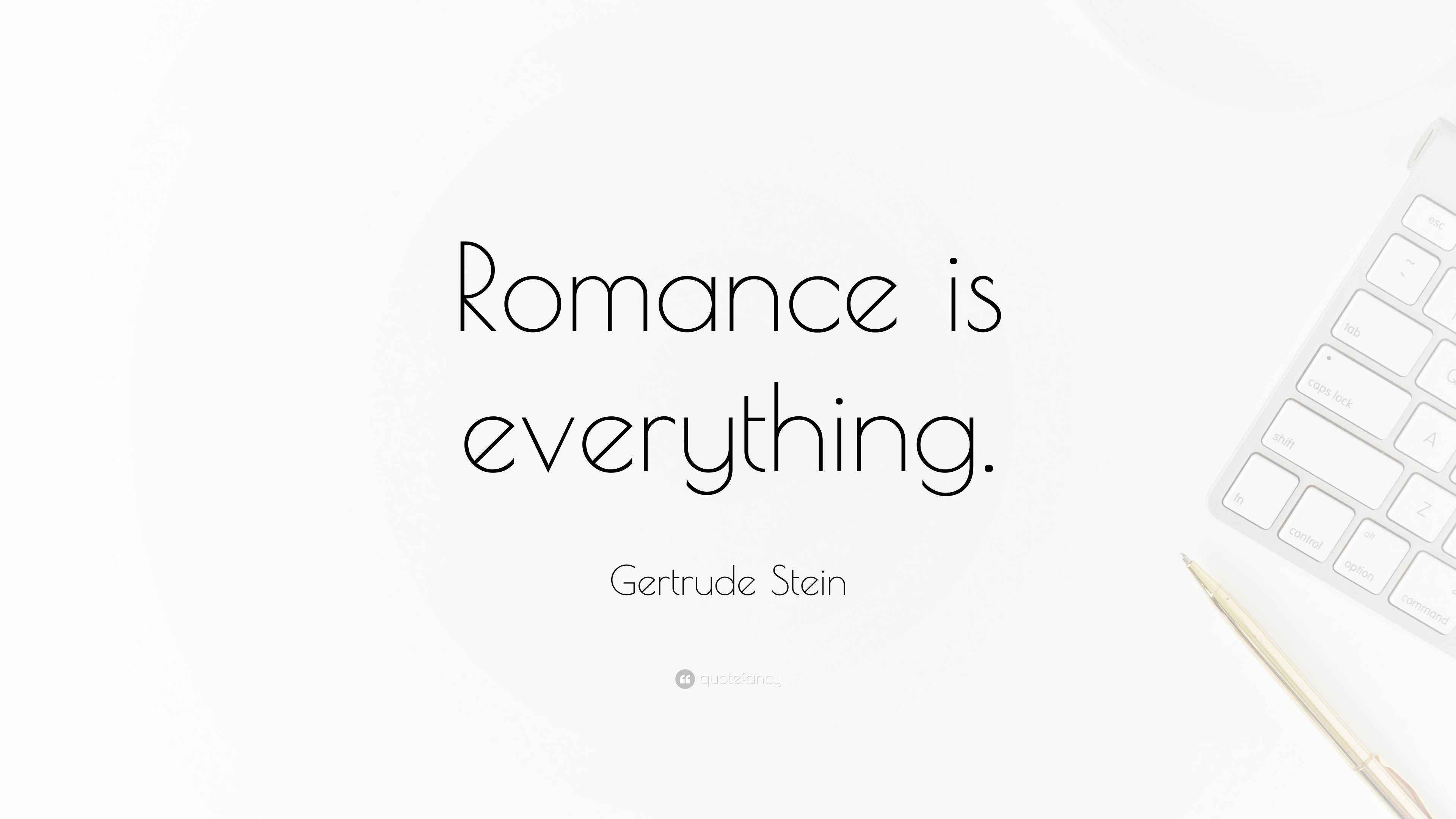Gertrude Stein Quote: “Romance is everything.”