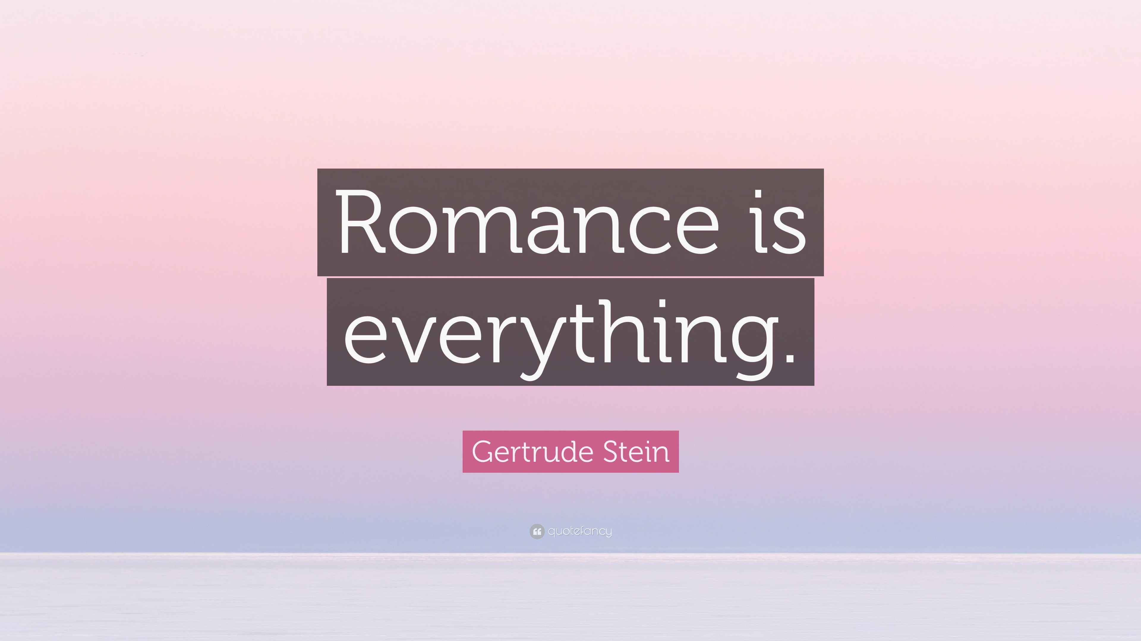 Gertrude Stein Quote: “Romance is everything.”
