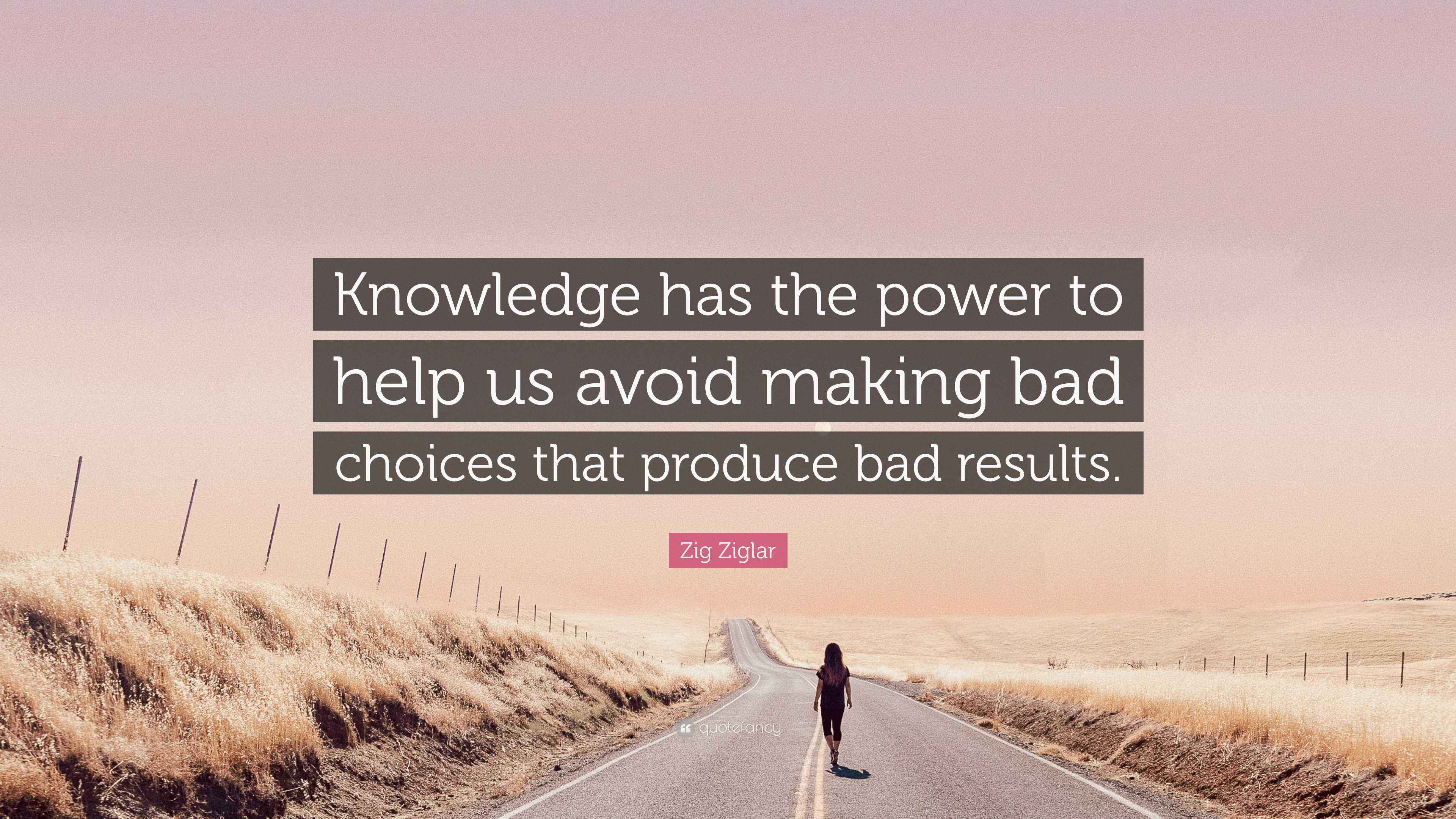 Zig Ziglar Quote: “Knowledge has the power to help us avoid making bad ...