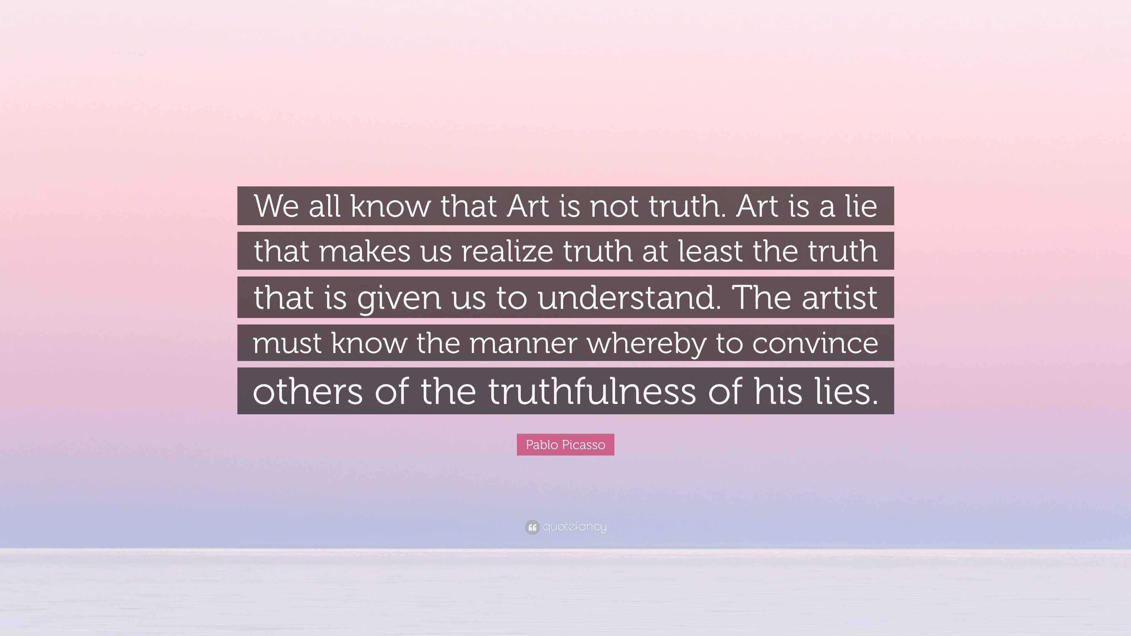 Pablo Picasso Quote: “We all know that Art is not truth. Art is a lie ...