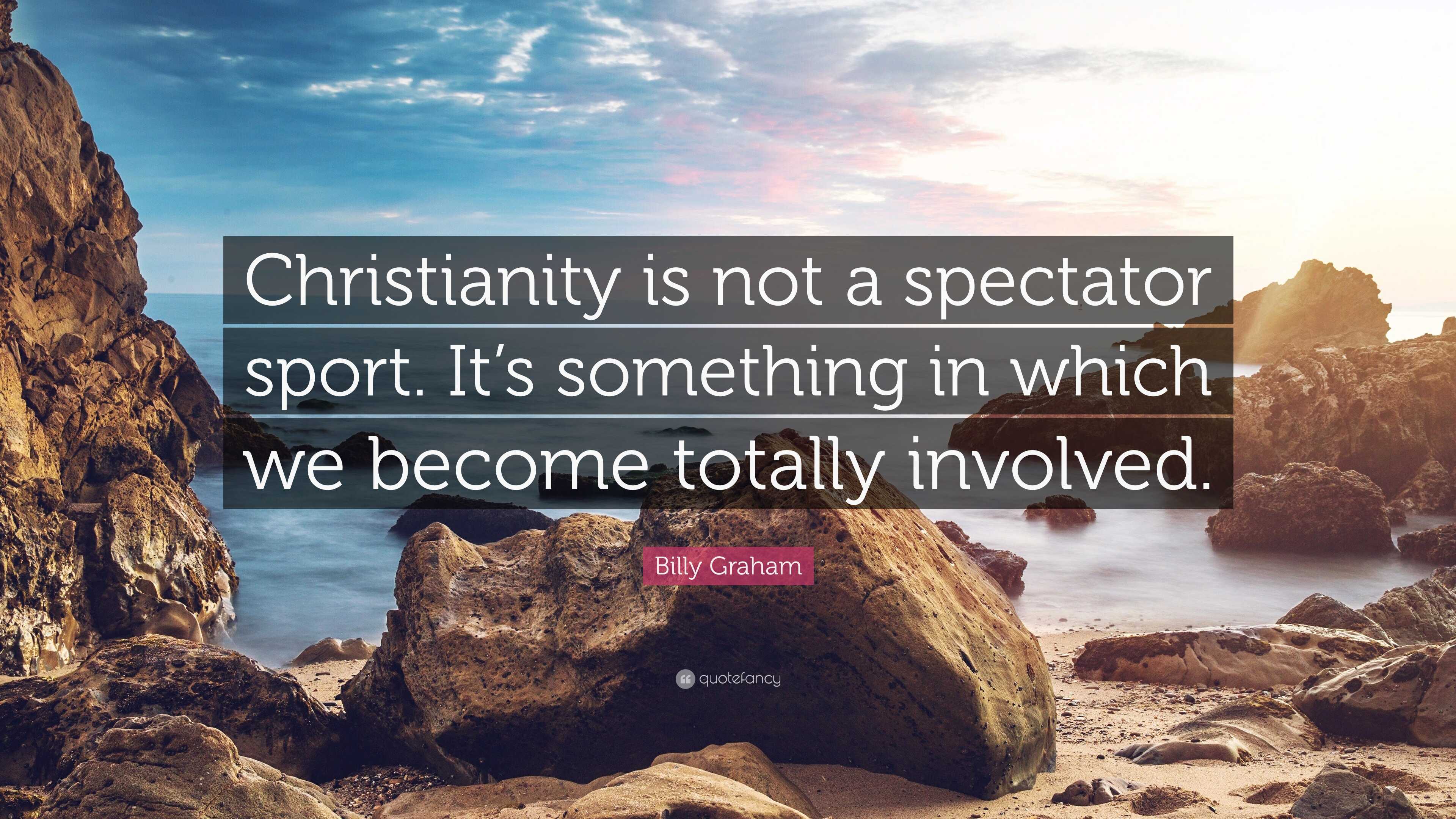 Billy Graham Quote: “Christianity is not a spectator sport. It’s ...