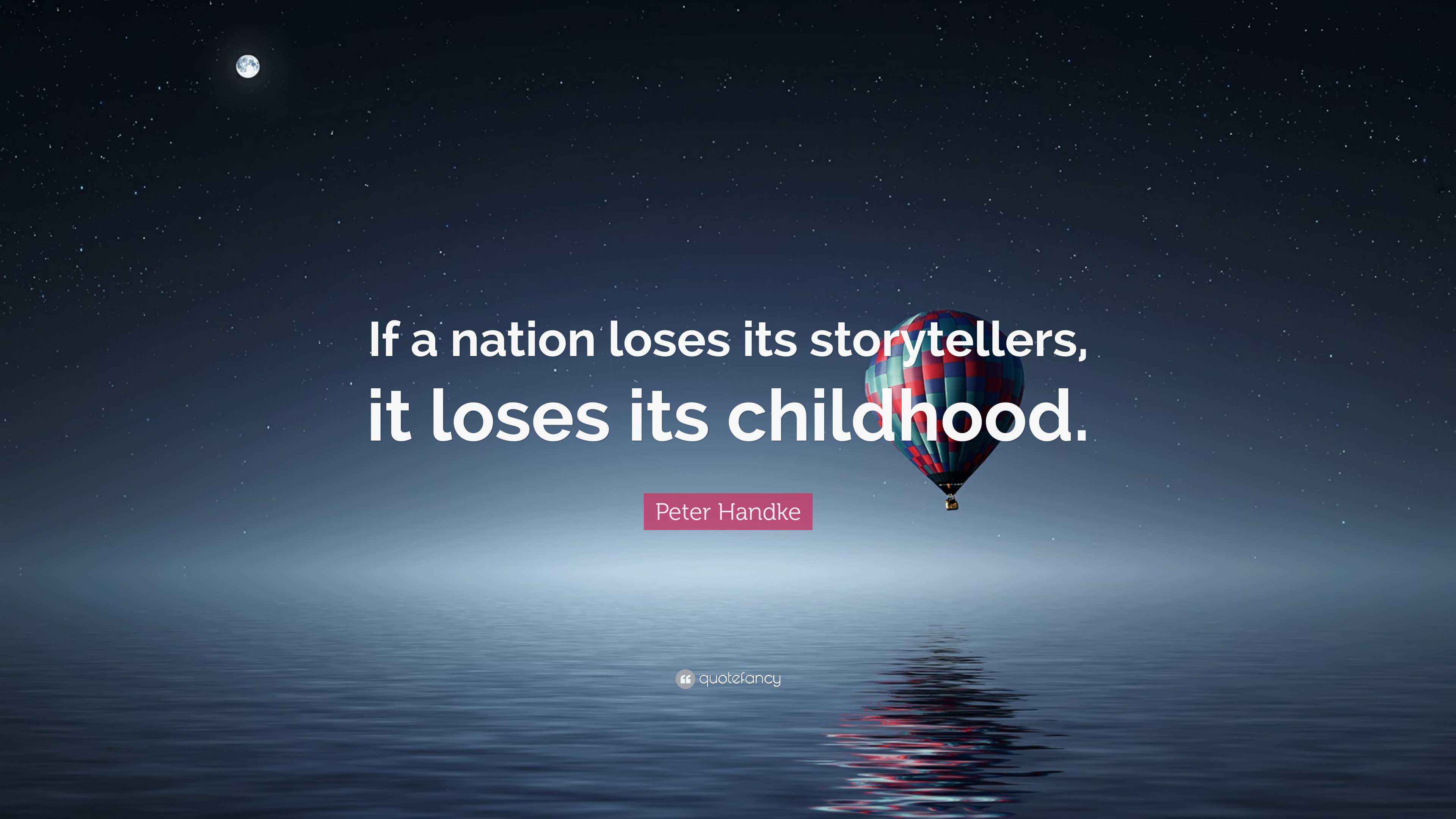 Peter Handke Quote: “If a nation loses its storytellers, it loses its ...
