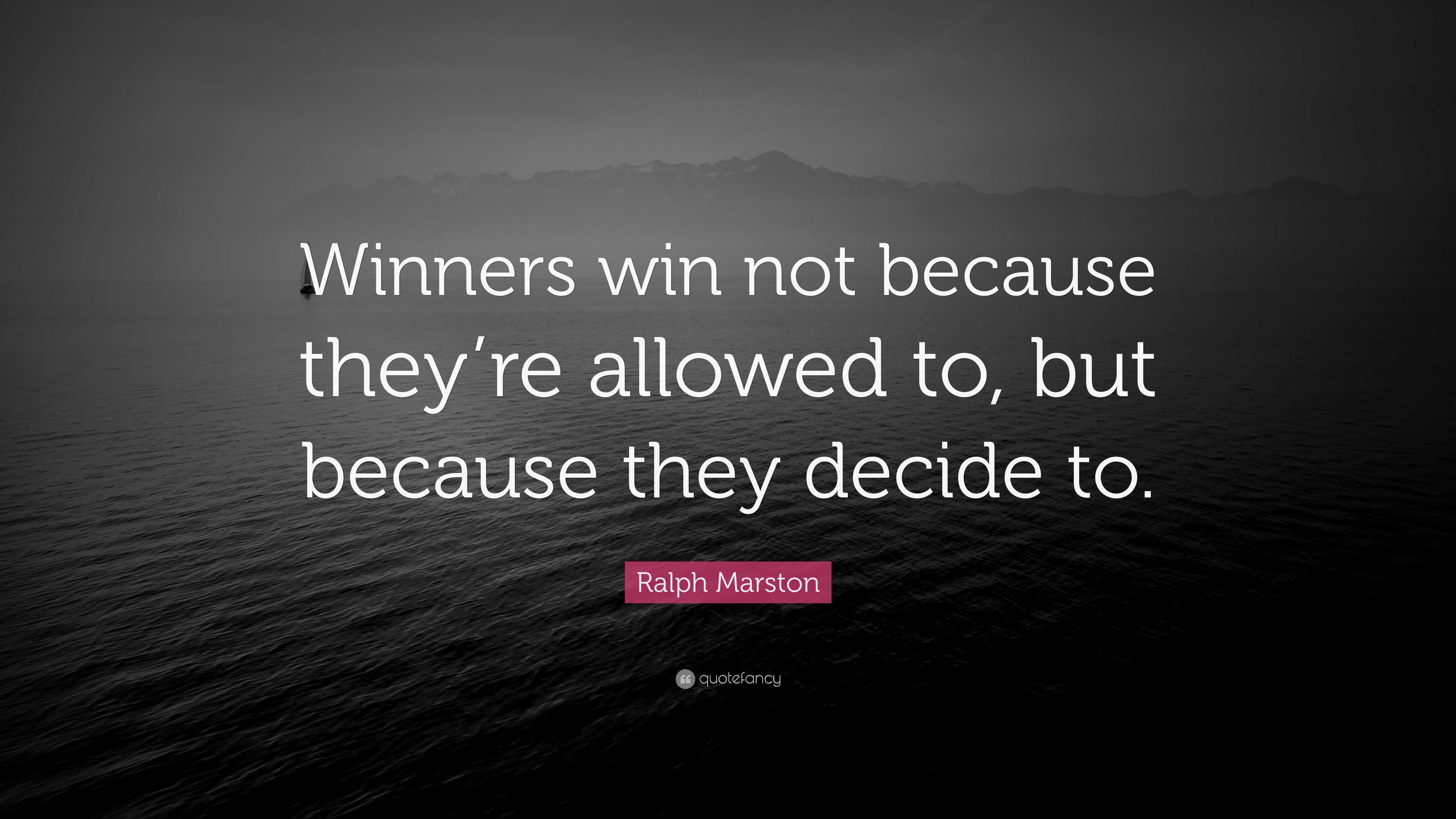 Ralph Marston Quote: “Winners win not because they’re allowed to, but ...