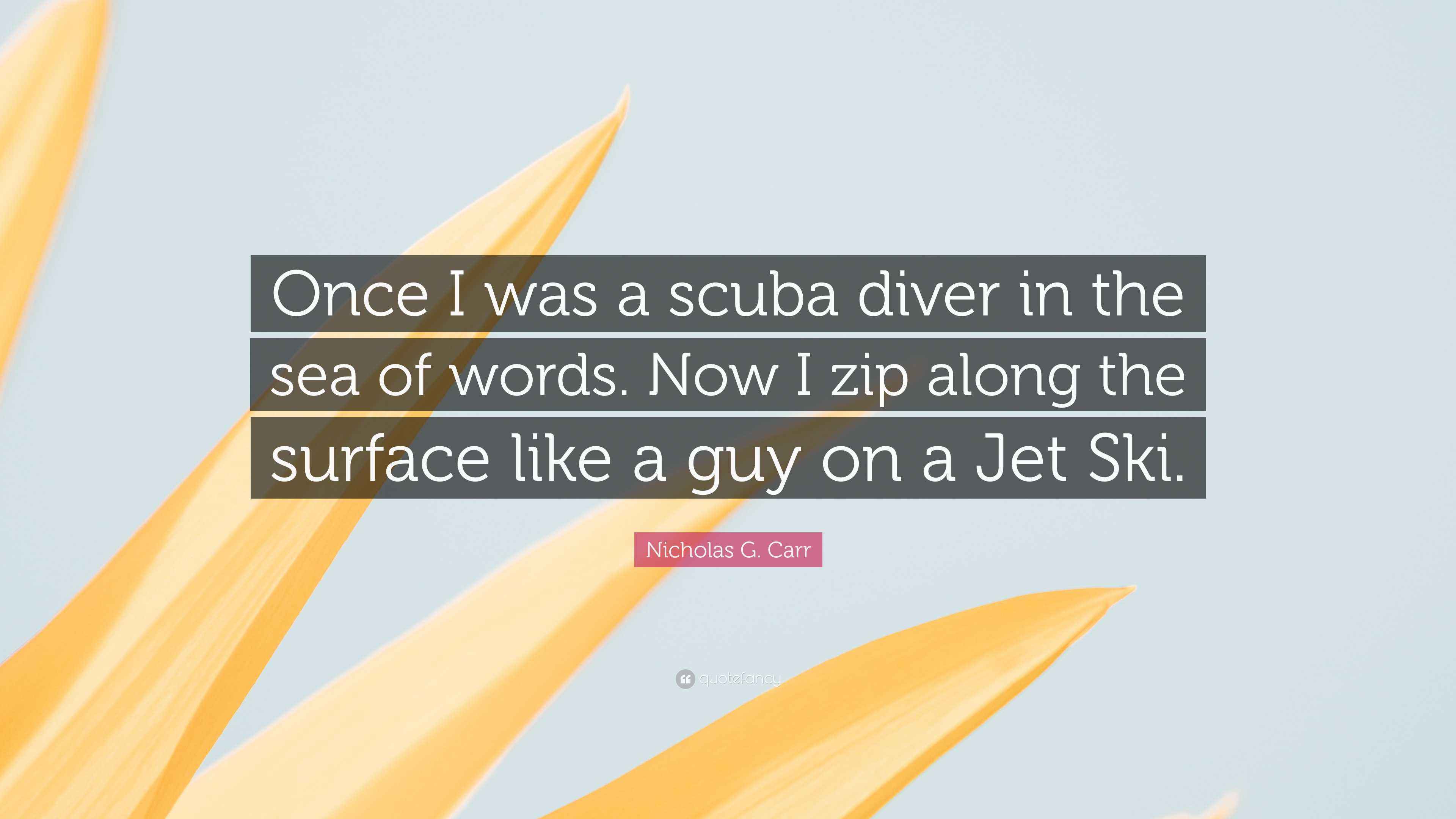 Nicholas G. Carr Quote: “Once I was a scuba diver in the sea of words ...