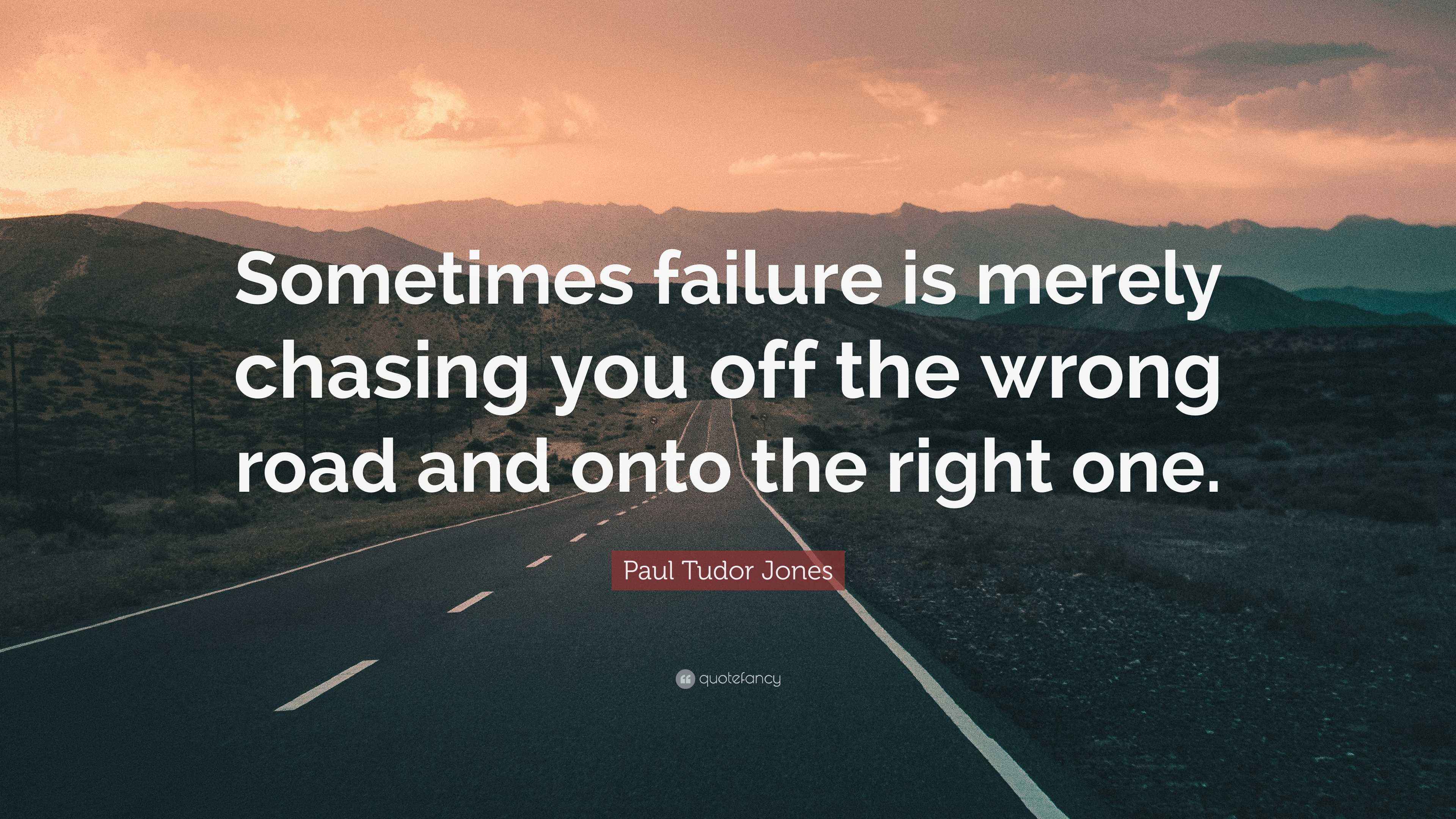 Paul Tudor Jones Quote: “Sometimes failure is merely chasing you off ...