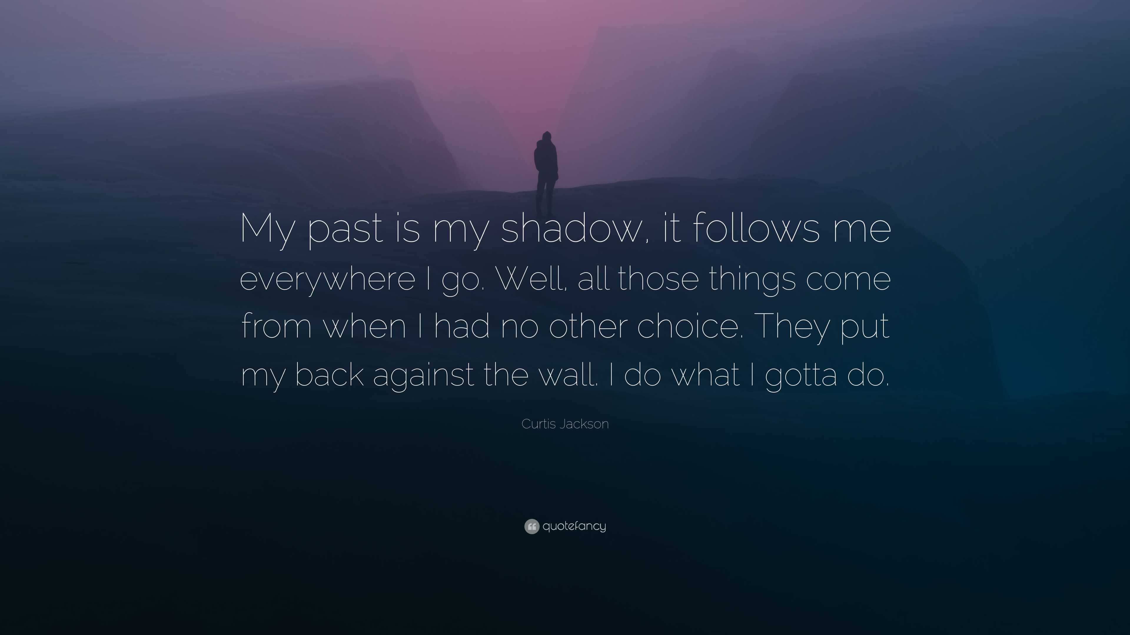 Curtis Jackson Quote: “My past is my shadow, it follows me everywhere I ...