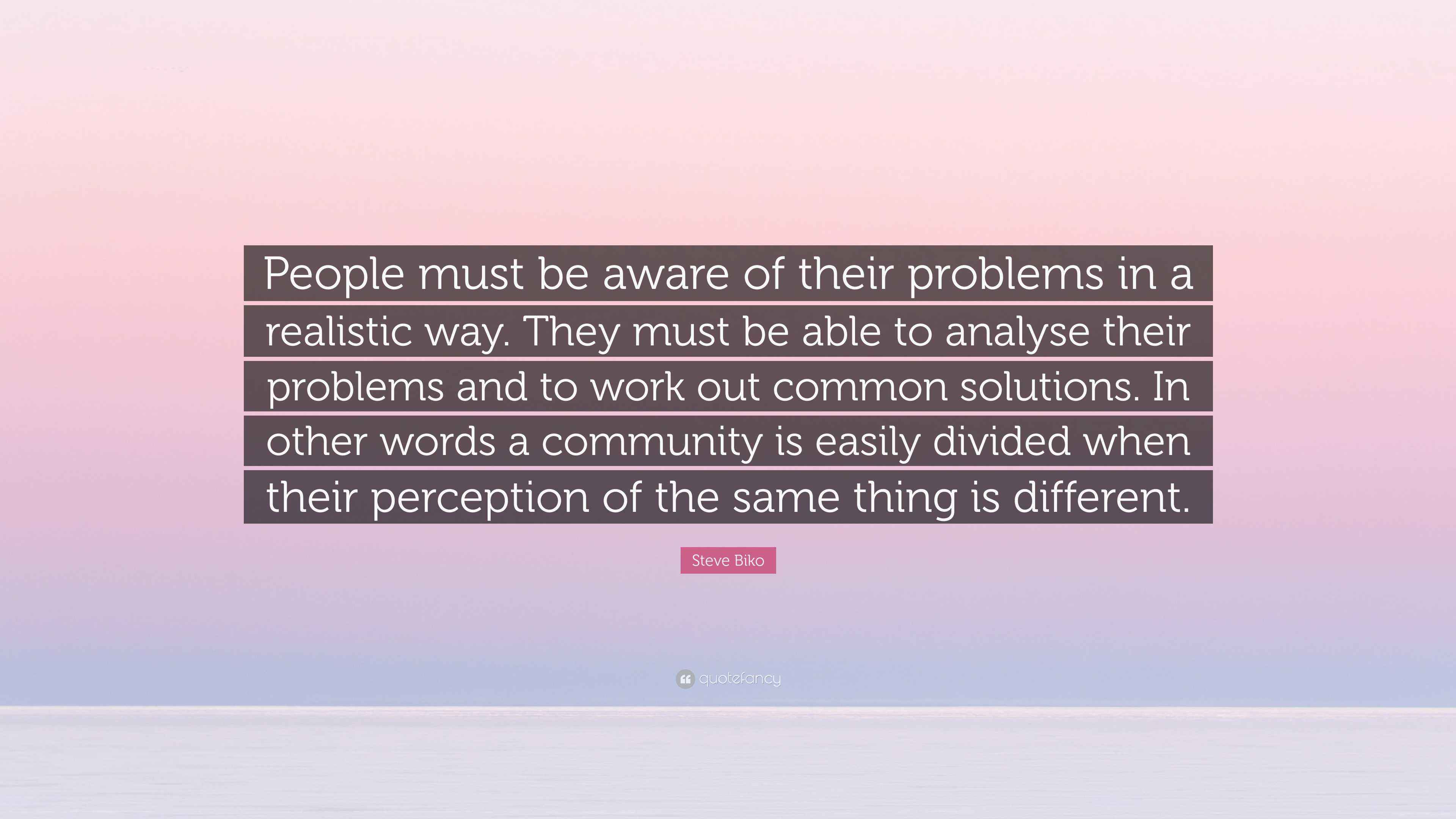 Steve Biko Quote: “People must be aware of their problems in a ...