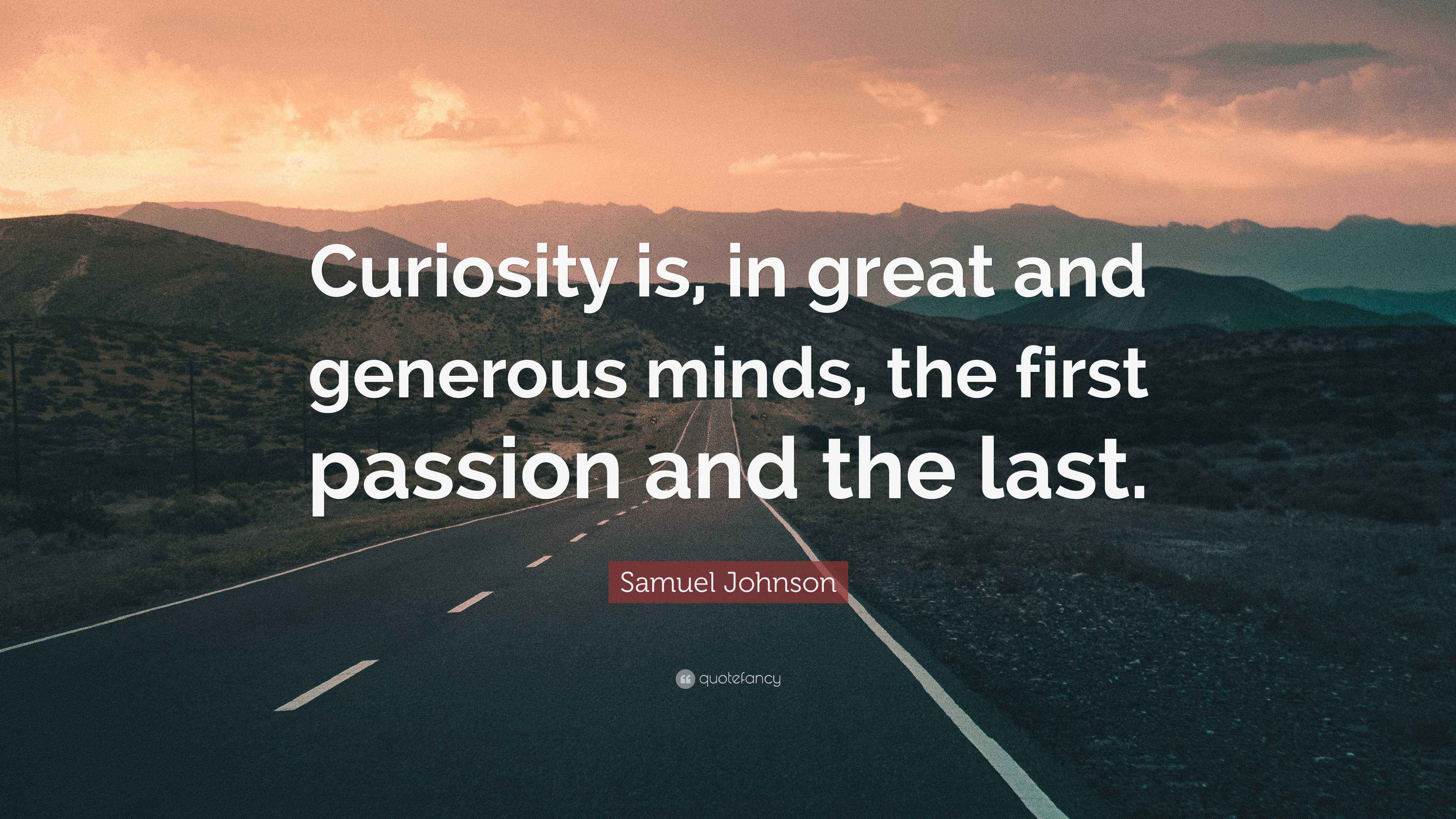 Samuel Johnson Quote: “Curiosity is, in great and generous minds, the ...
