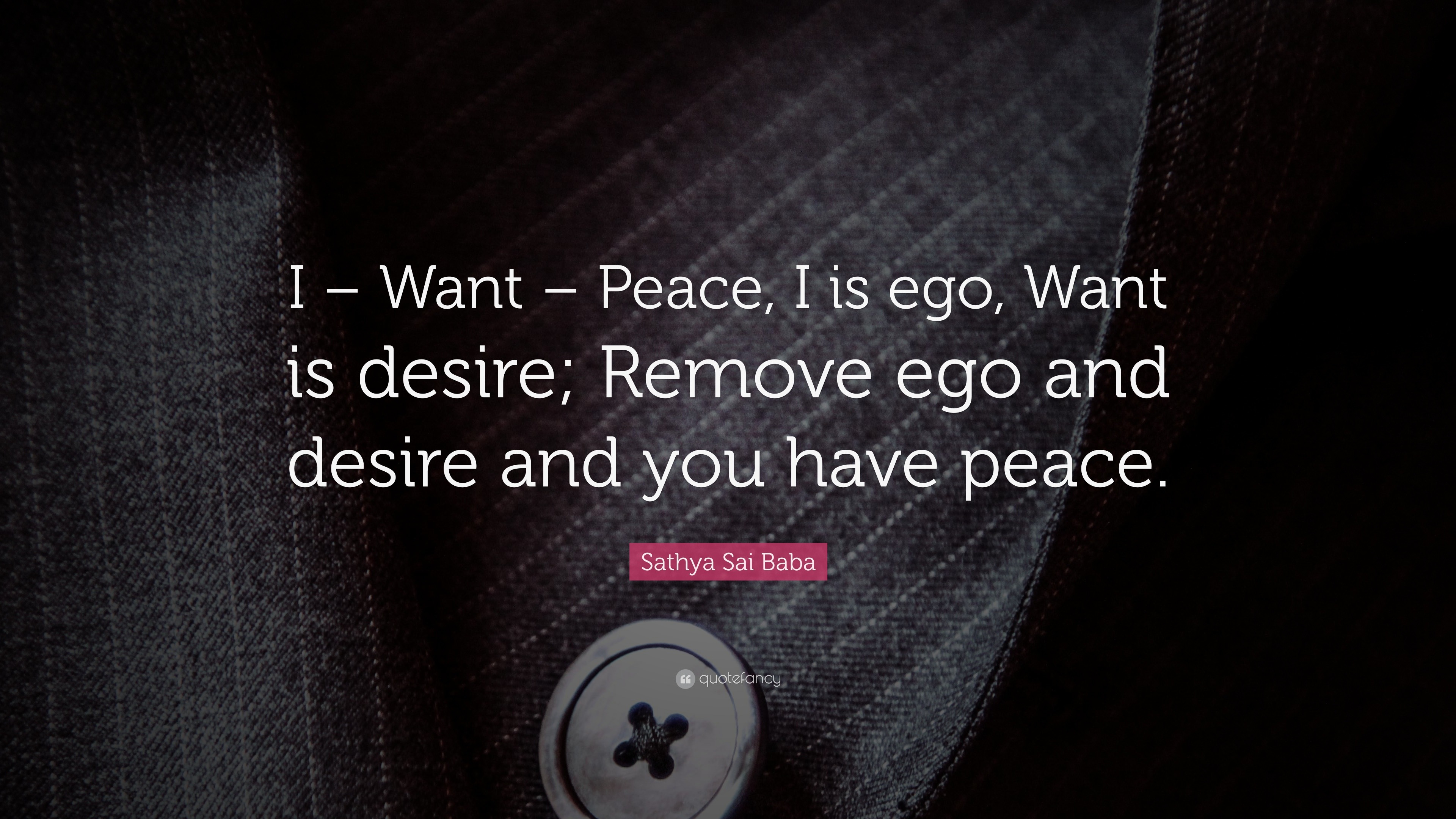 Sathya Sai Baba Quote: “I – Want – Peace, I is ego, Want is desire ...