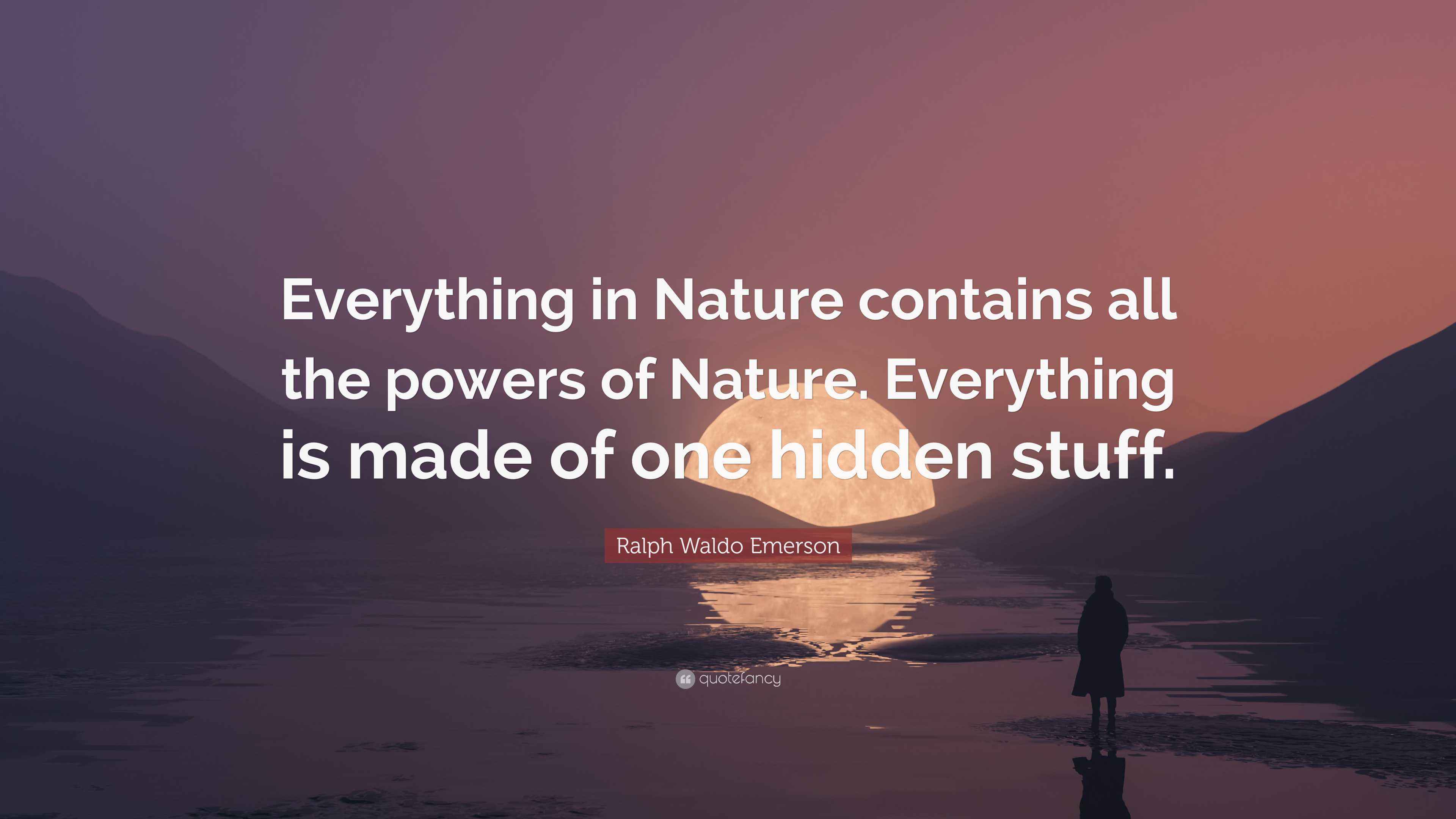 Ralph Waldo Emerson Quote: “Everything in Nature contains all the ...