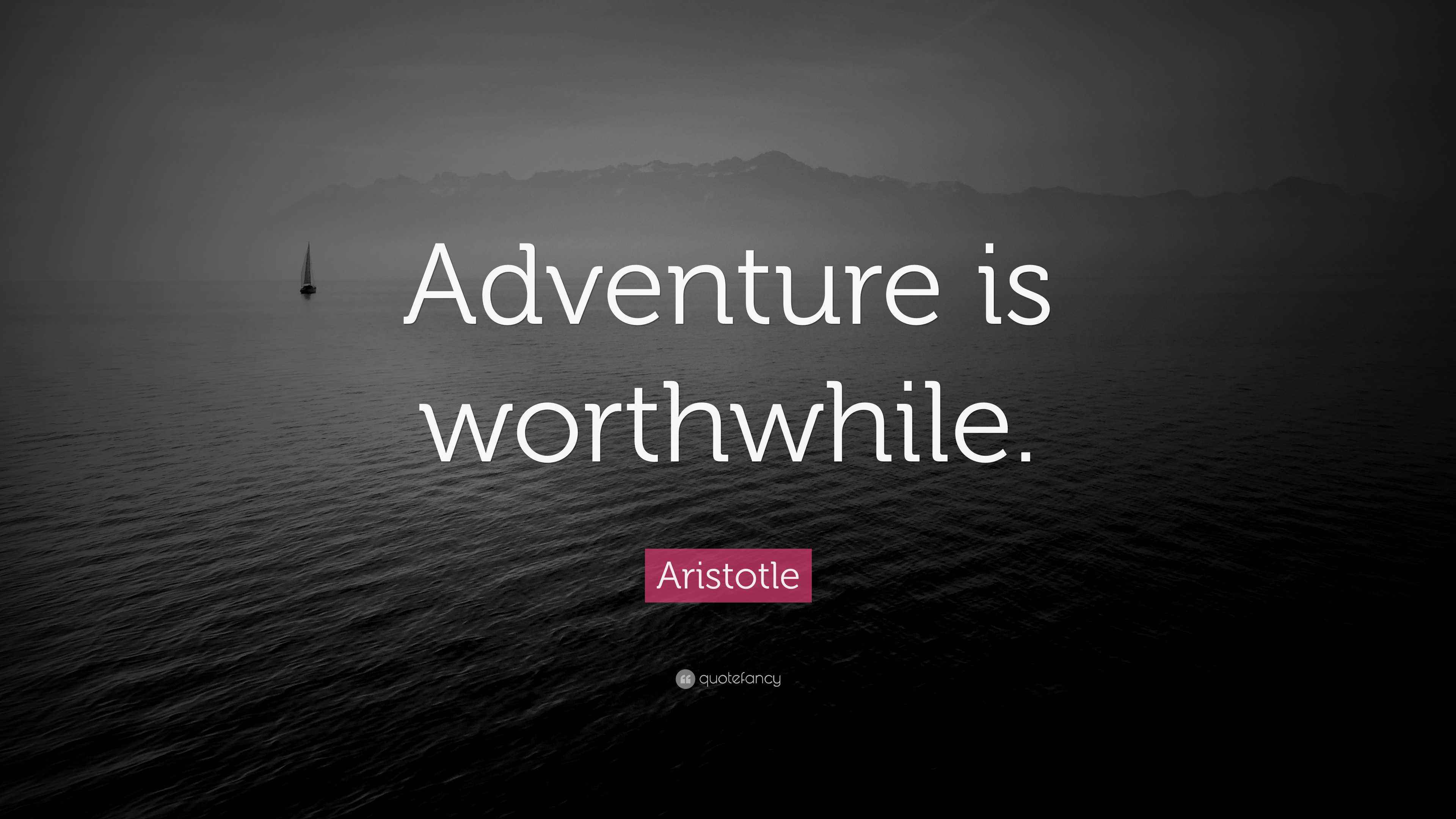 Aristotle Quote: “Adventure is worthwhile.”