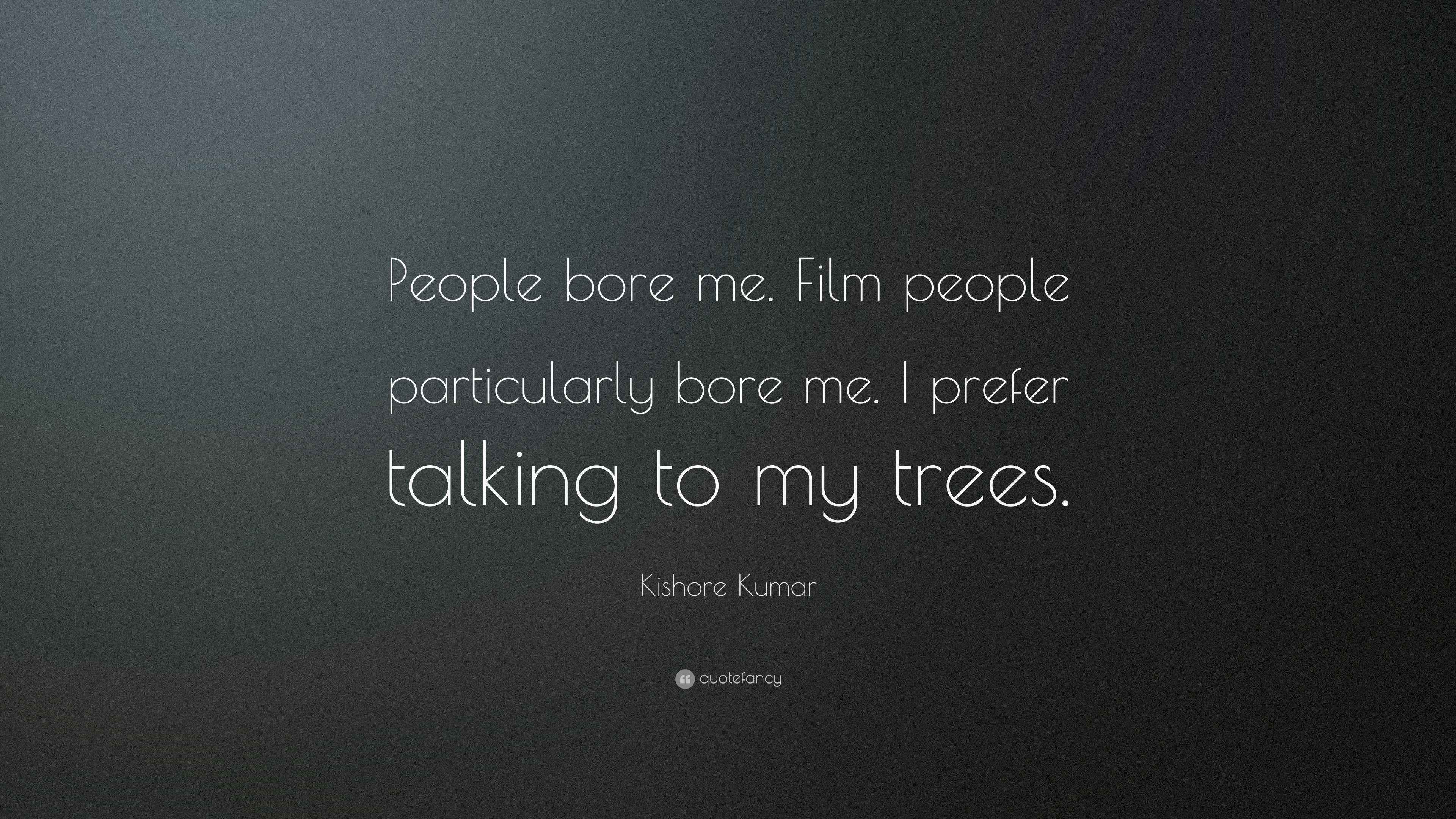 Kishore Kumar Quote: “People bore me. Film people particularly bore me ...
