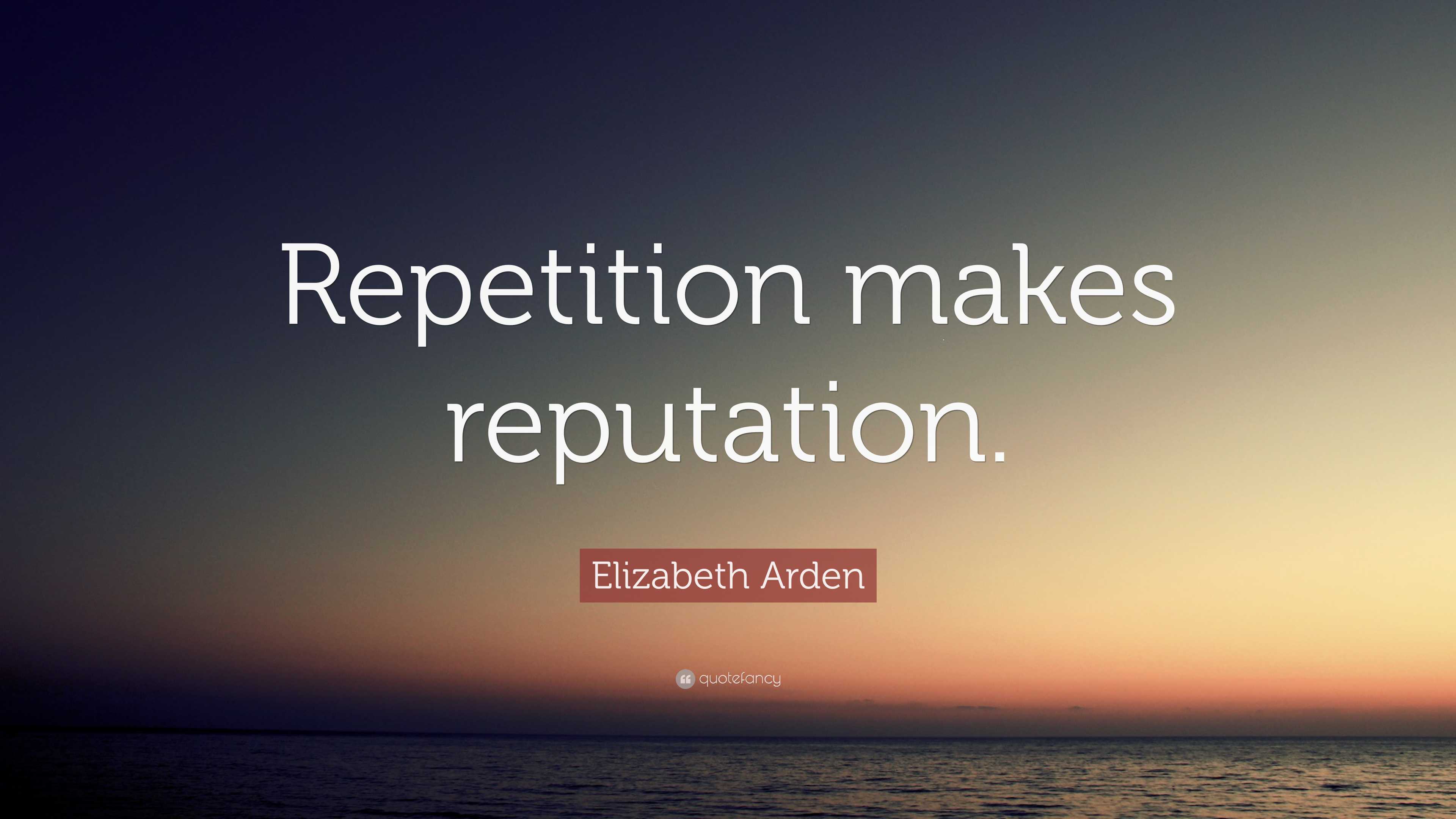 Elizabeth Arden Quote: “Repetition makes reputation.”