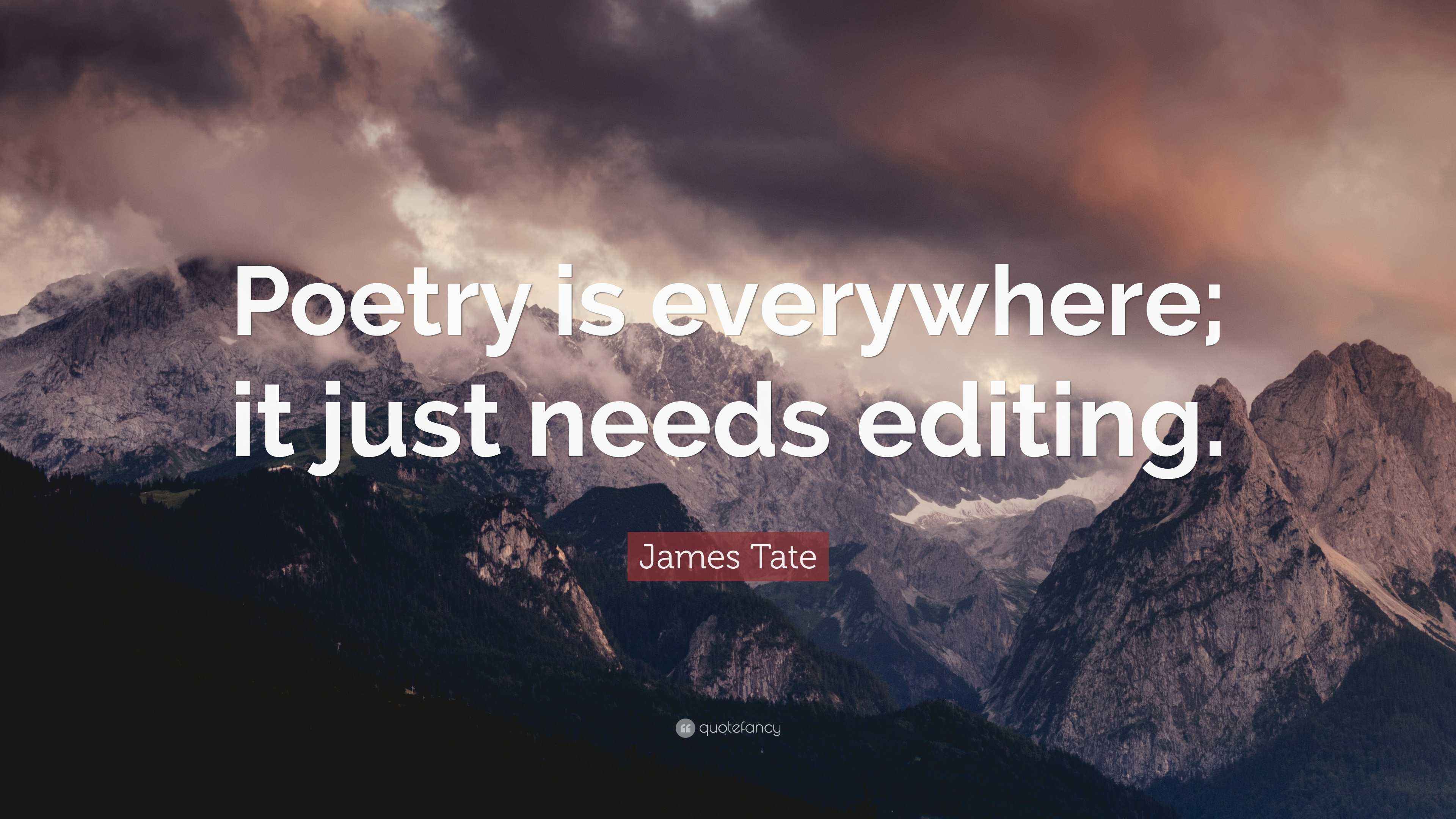 James Tate Quote: “Poetry is everywhere; it just needs editing.”