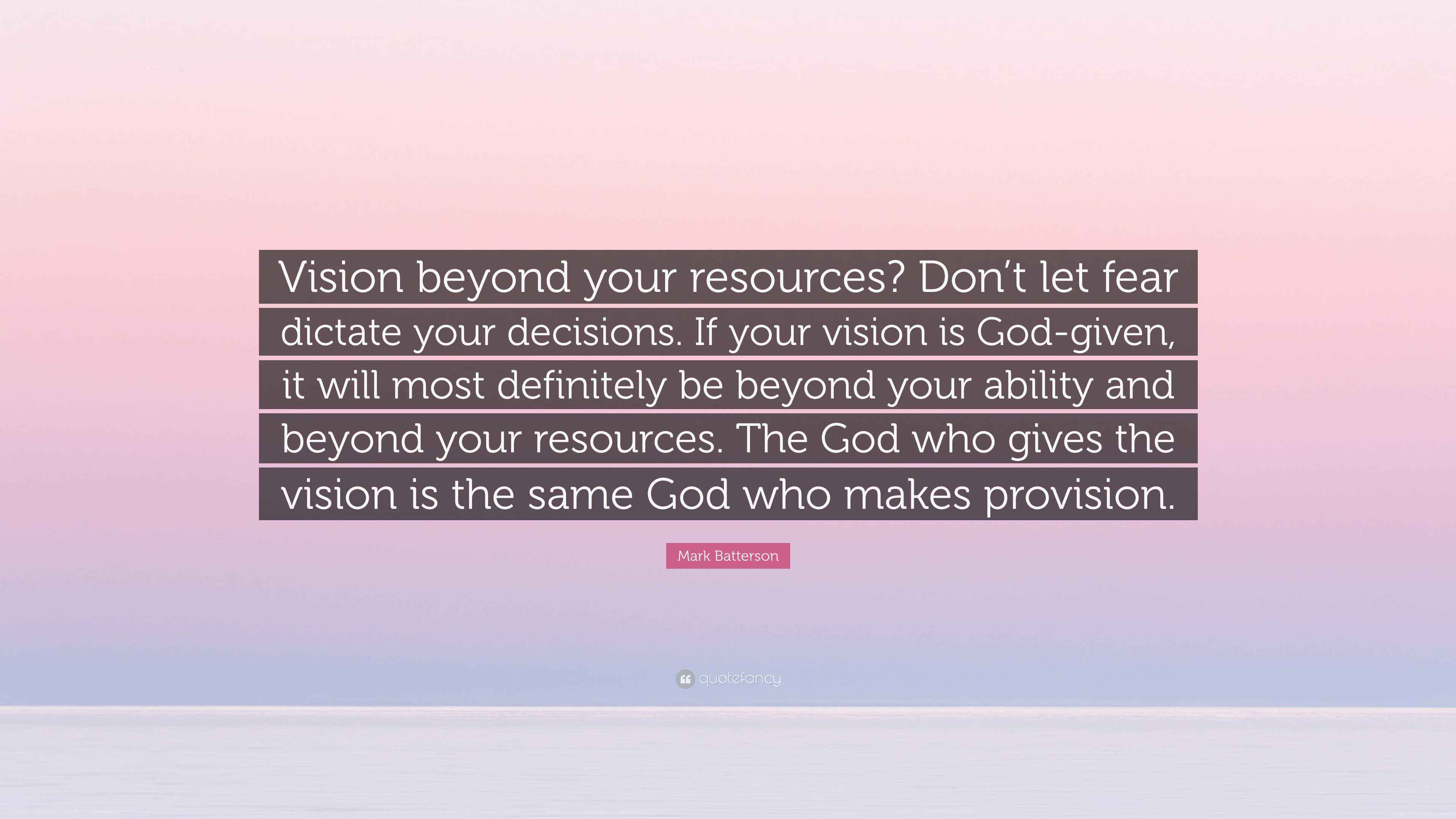 Mark Batterson Quote: “Vision beyond your resources? Don’t let fear ...